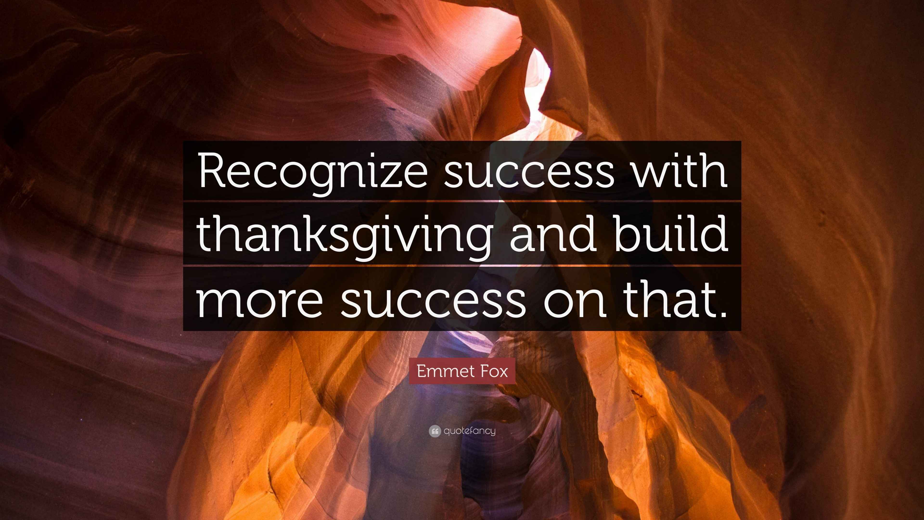 Emmet Fox Quote: “Recognize success with thanksgiving and build more ...