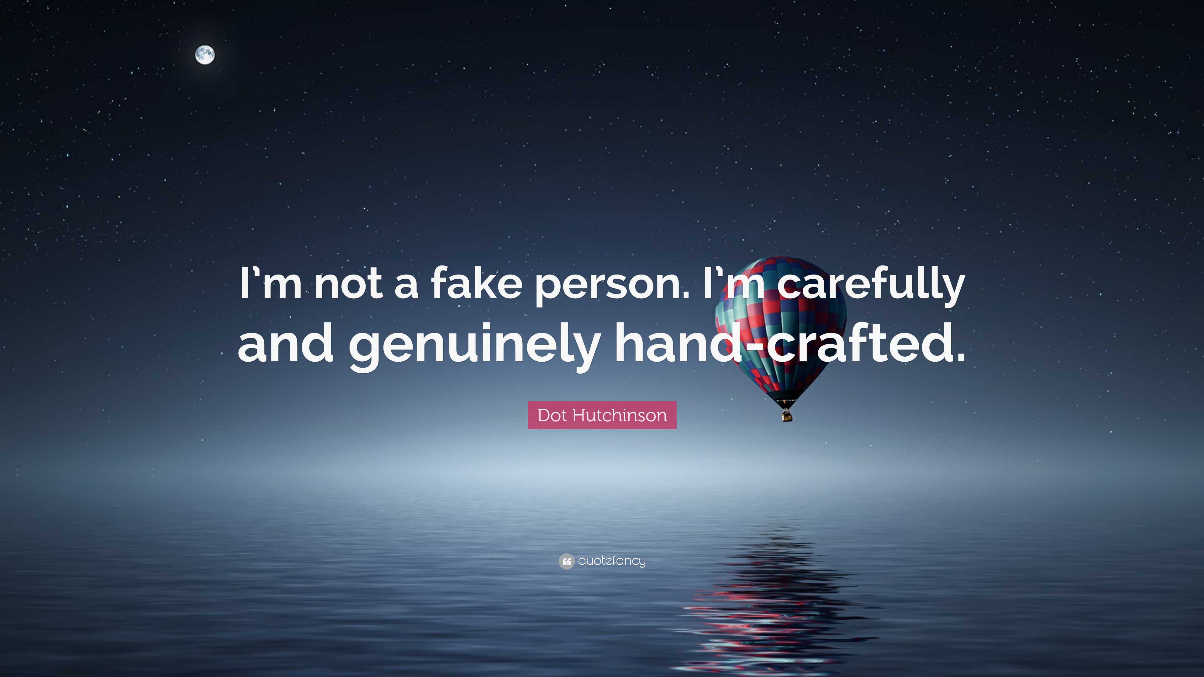 Dot Hutchinson Quote: “I’m not a fake person. I’m carefully and ...