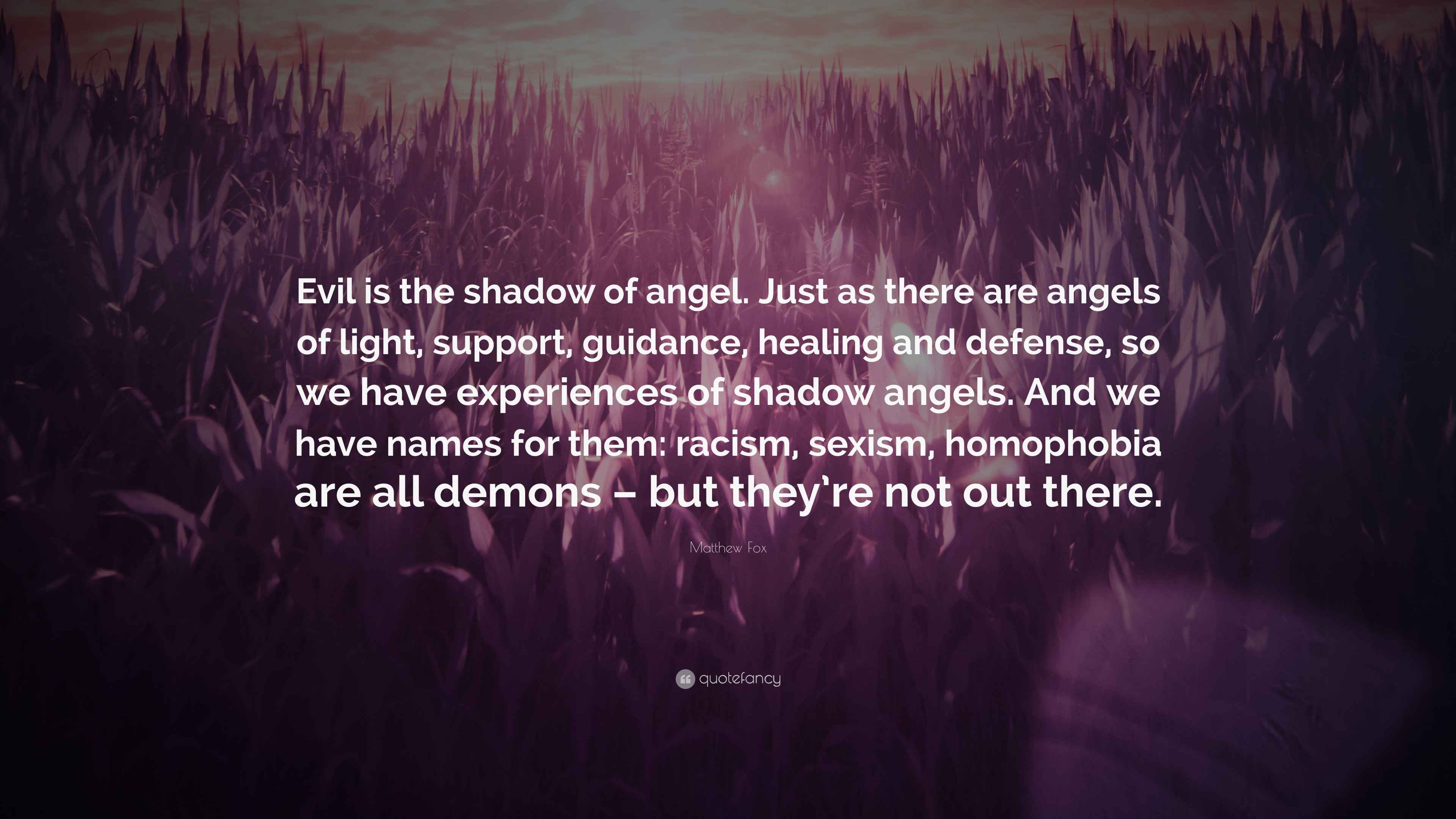 Matthew Fox Quote: “Evil is the shadow of angel. Just as there are ...