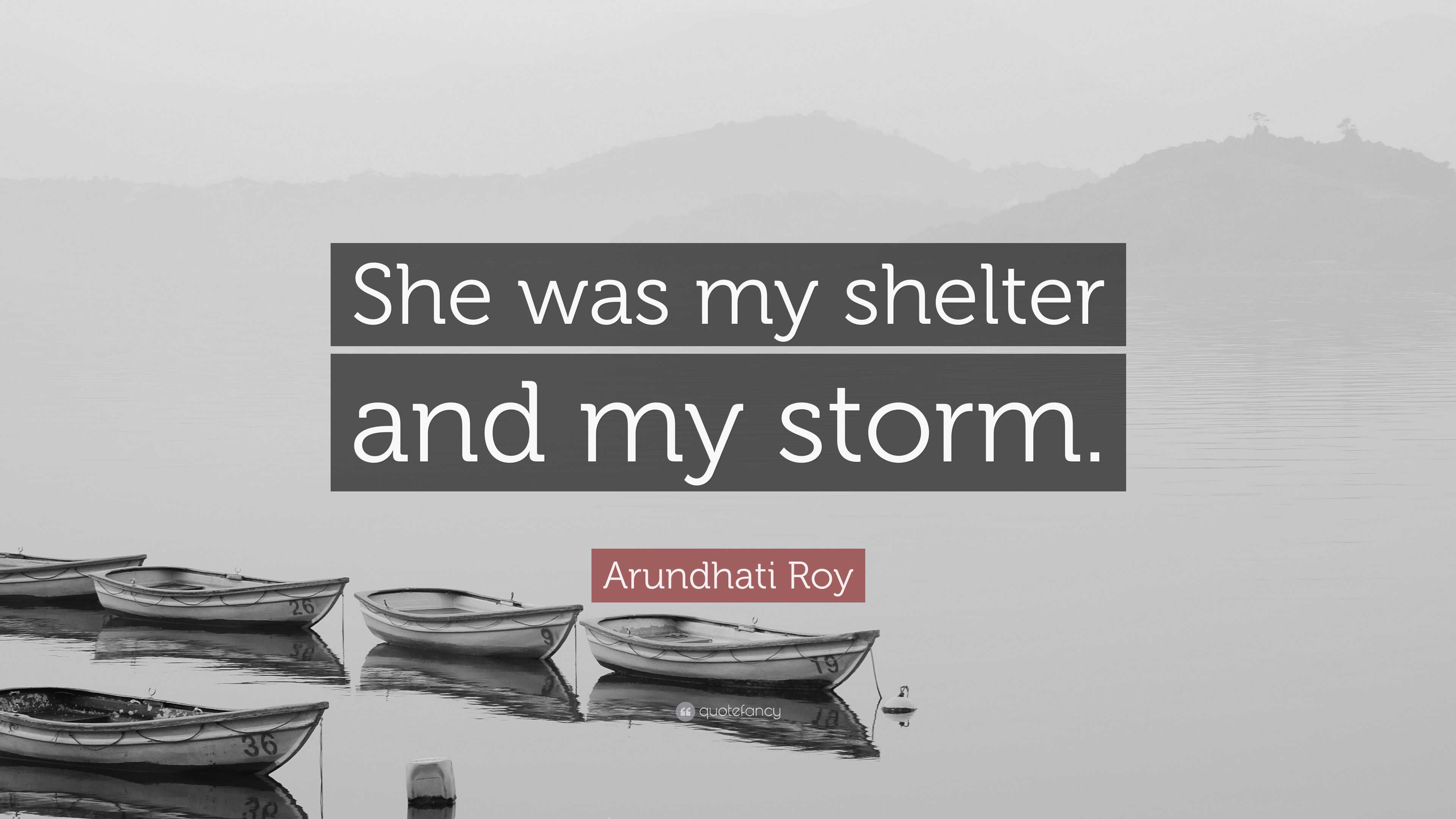 Arundhati Roy Quote: “She was my shelter and my storm.”