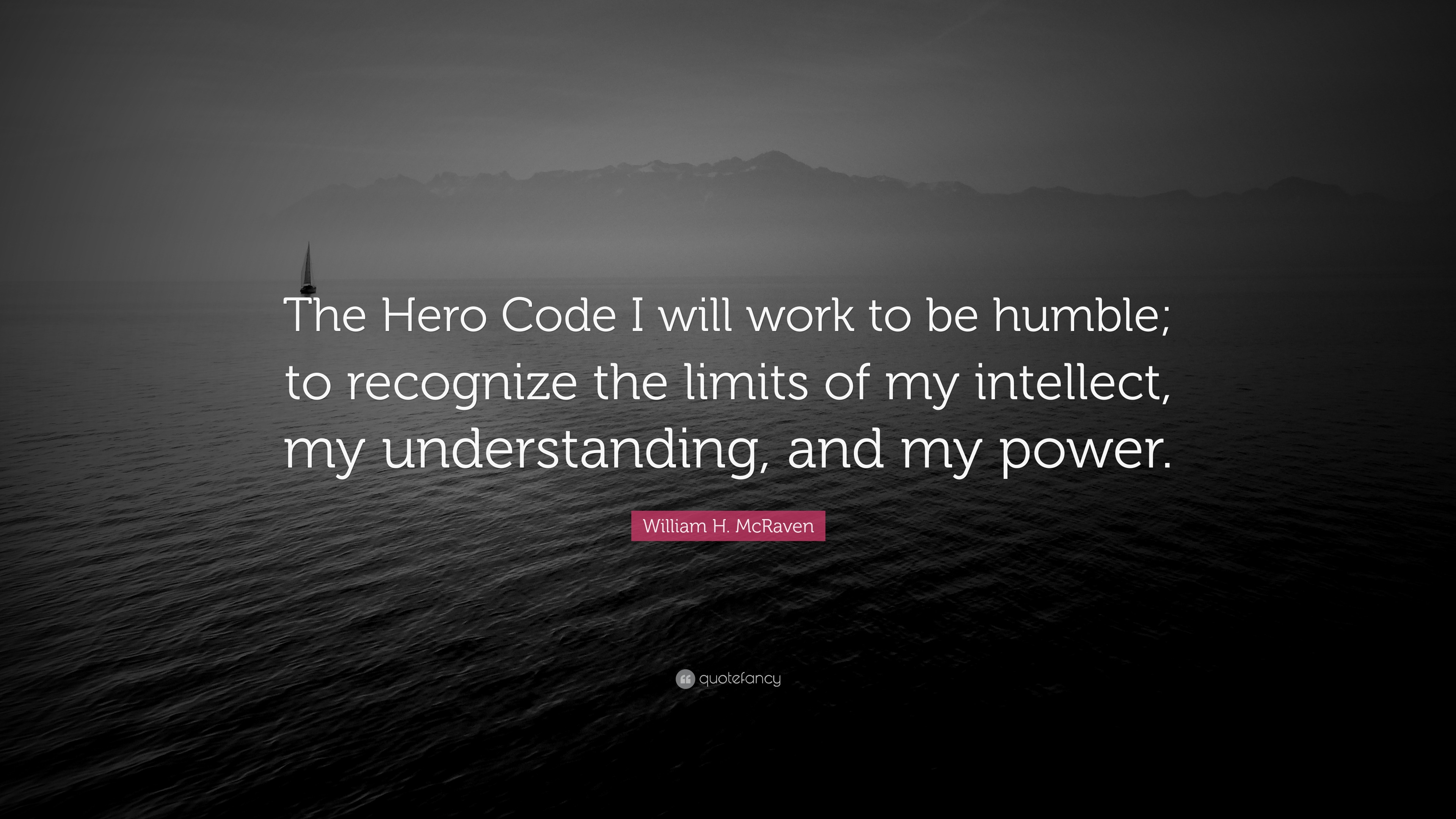 William H. McRaven Quote: “The Hero Code I will work to be humble; to ...