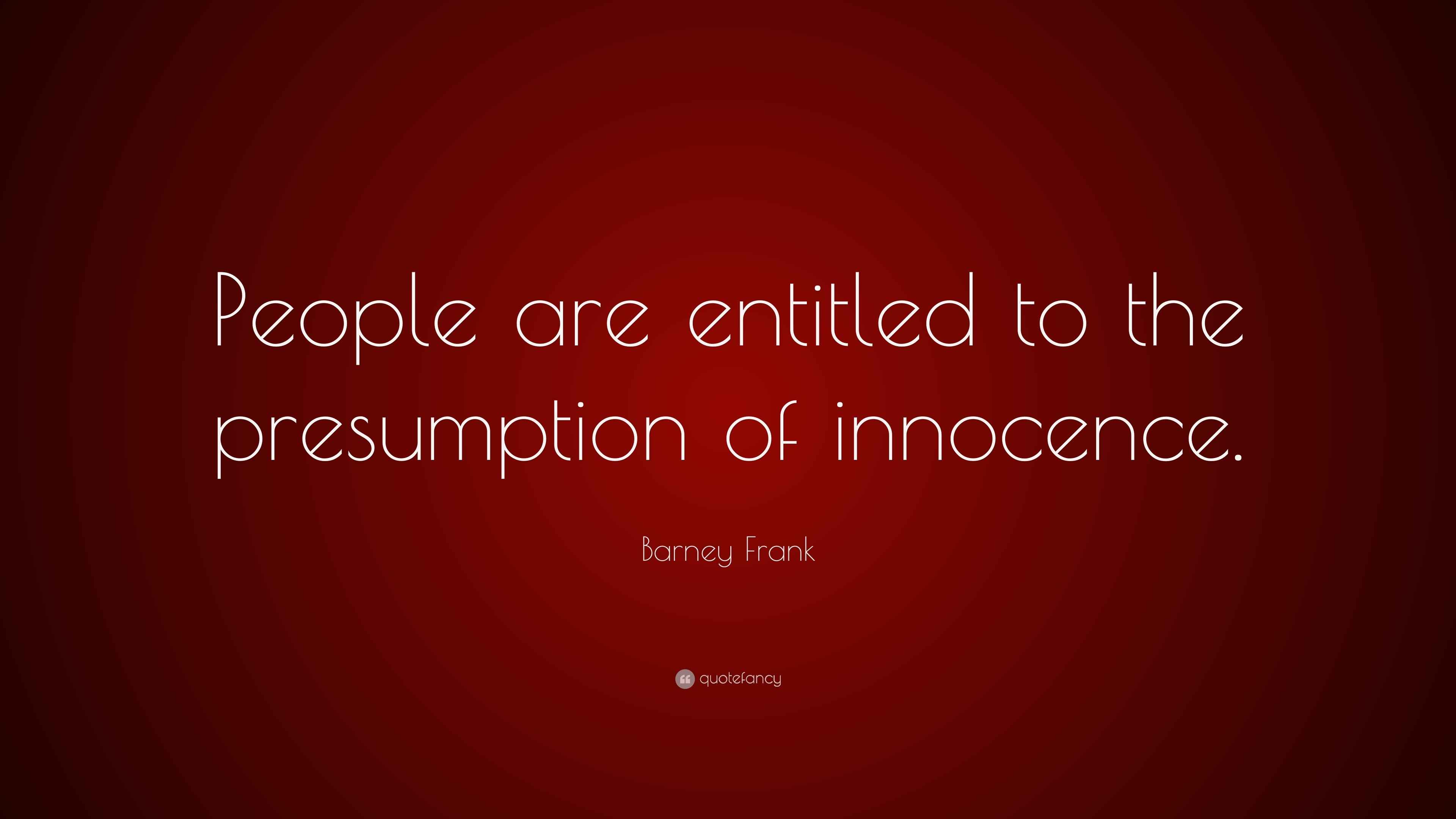 Barney Frank Quote: “People are entitled to the presumption of innocence.”