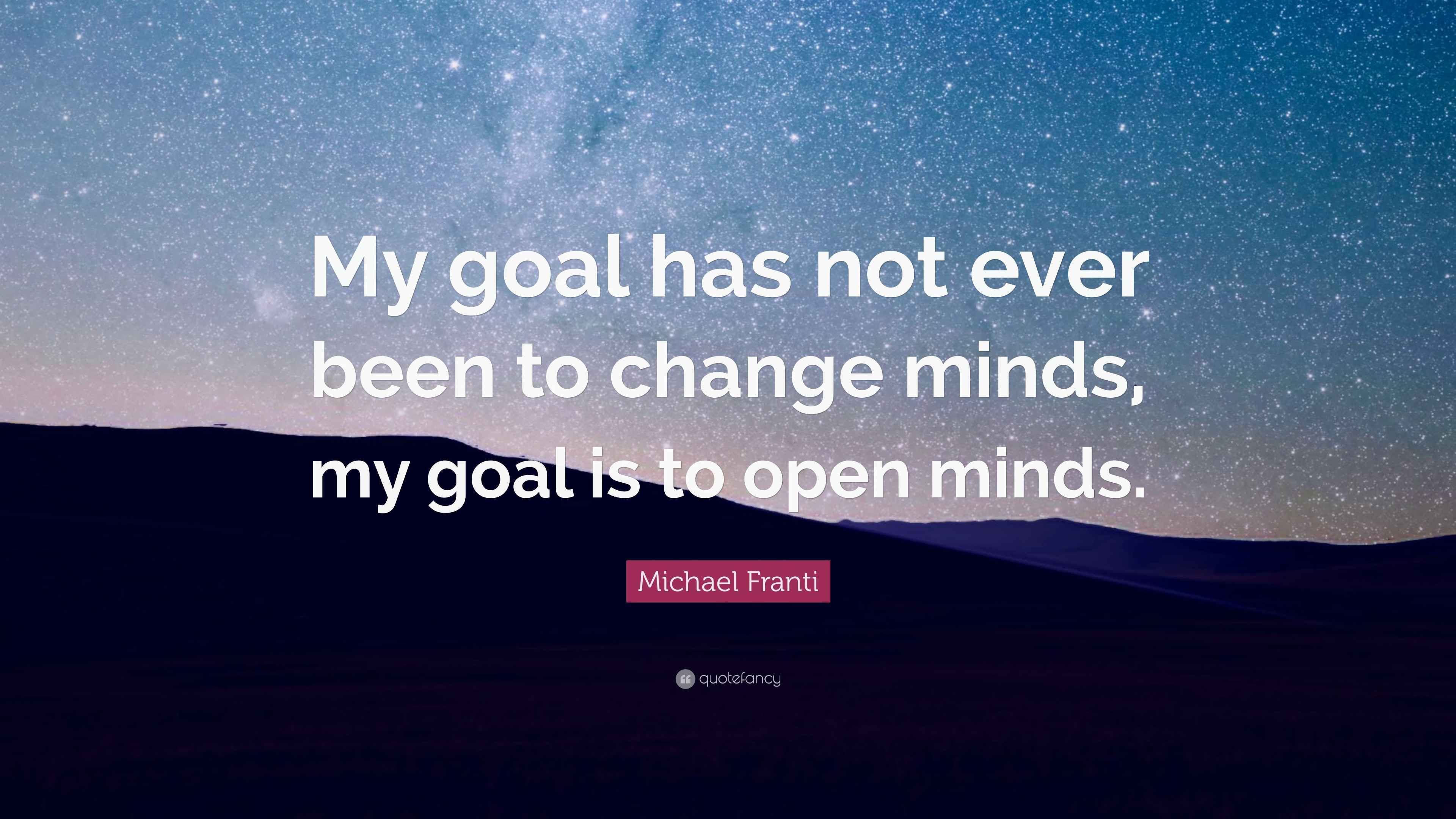 Michael Franti Quote: “My goal has not ever been to change minds, my ...