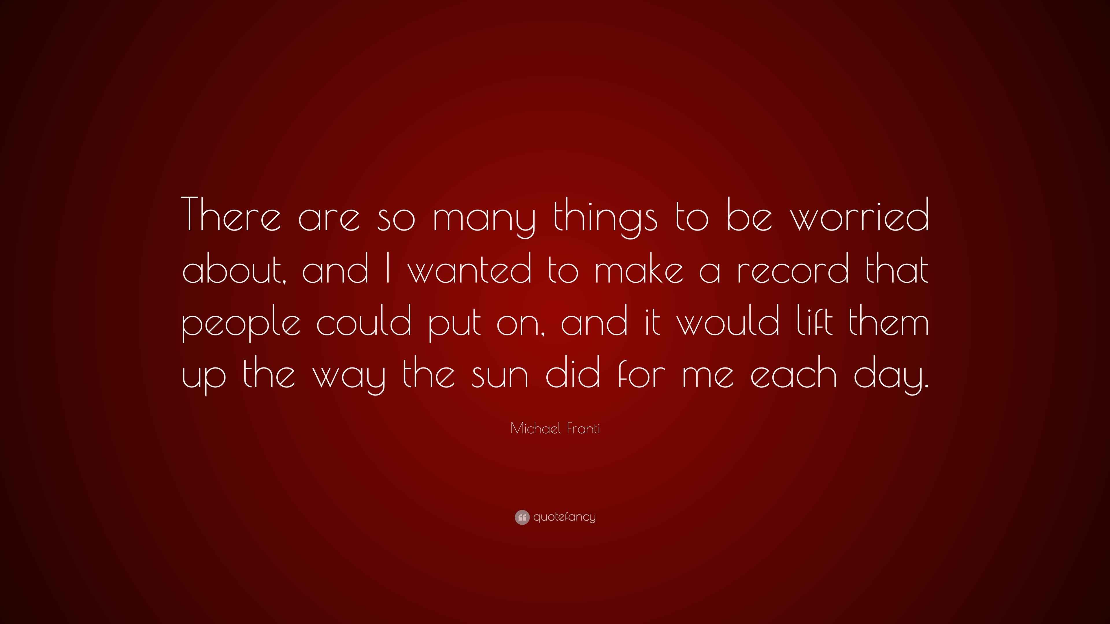 Michael Franti Quote: “There are so many things to be worried about ...