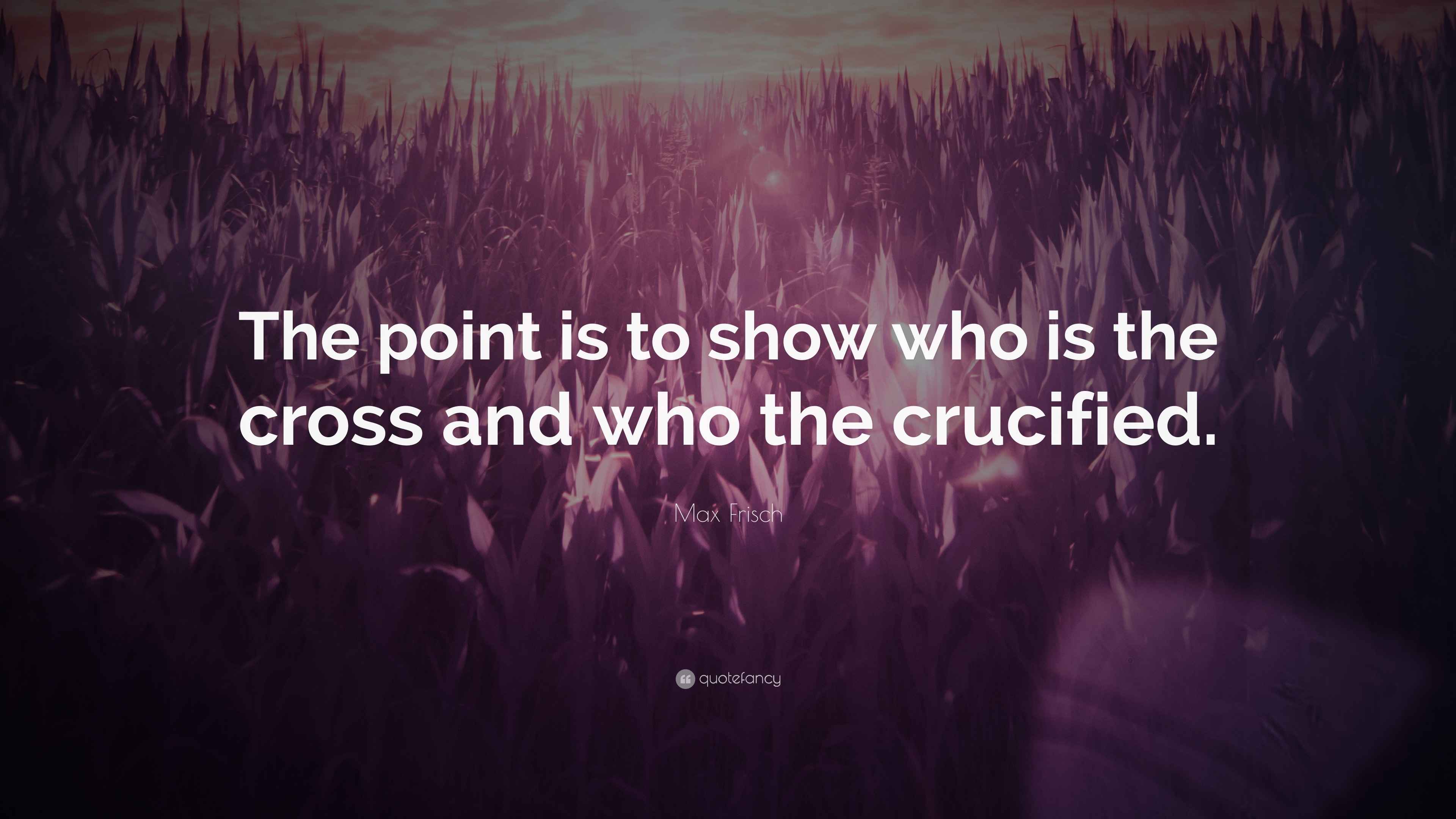 Max Frisch Quote: “The point is to show who is the cross and who the ...