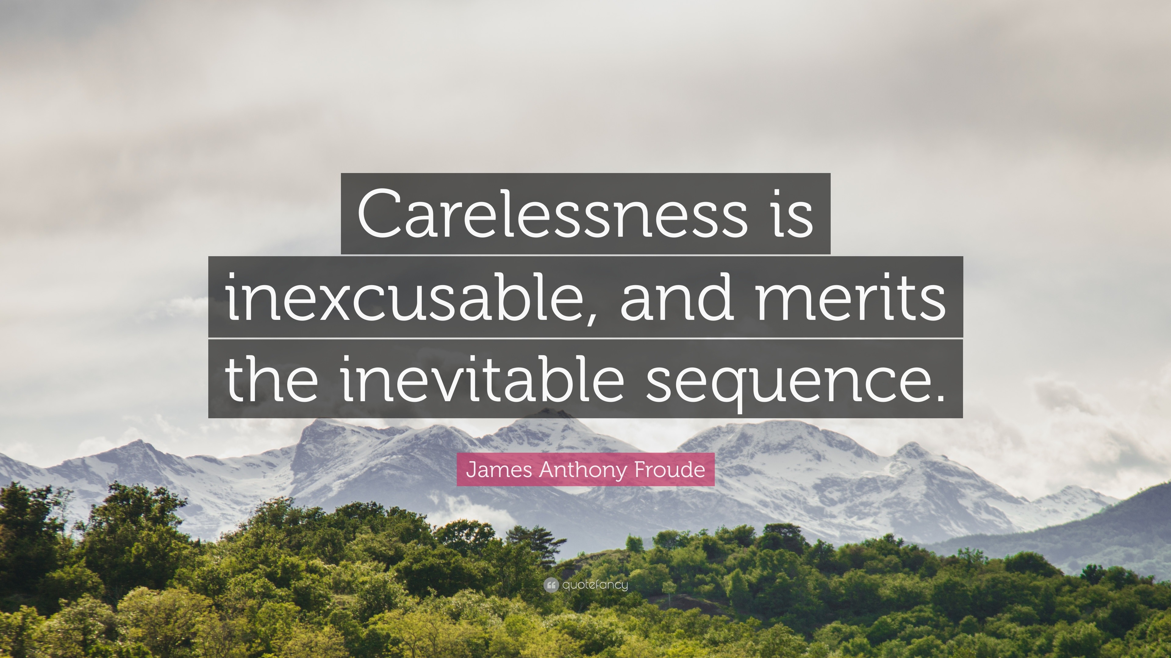 James Anthony Froude Quote: “Carelessness is inexcusable, and merits ...