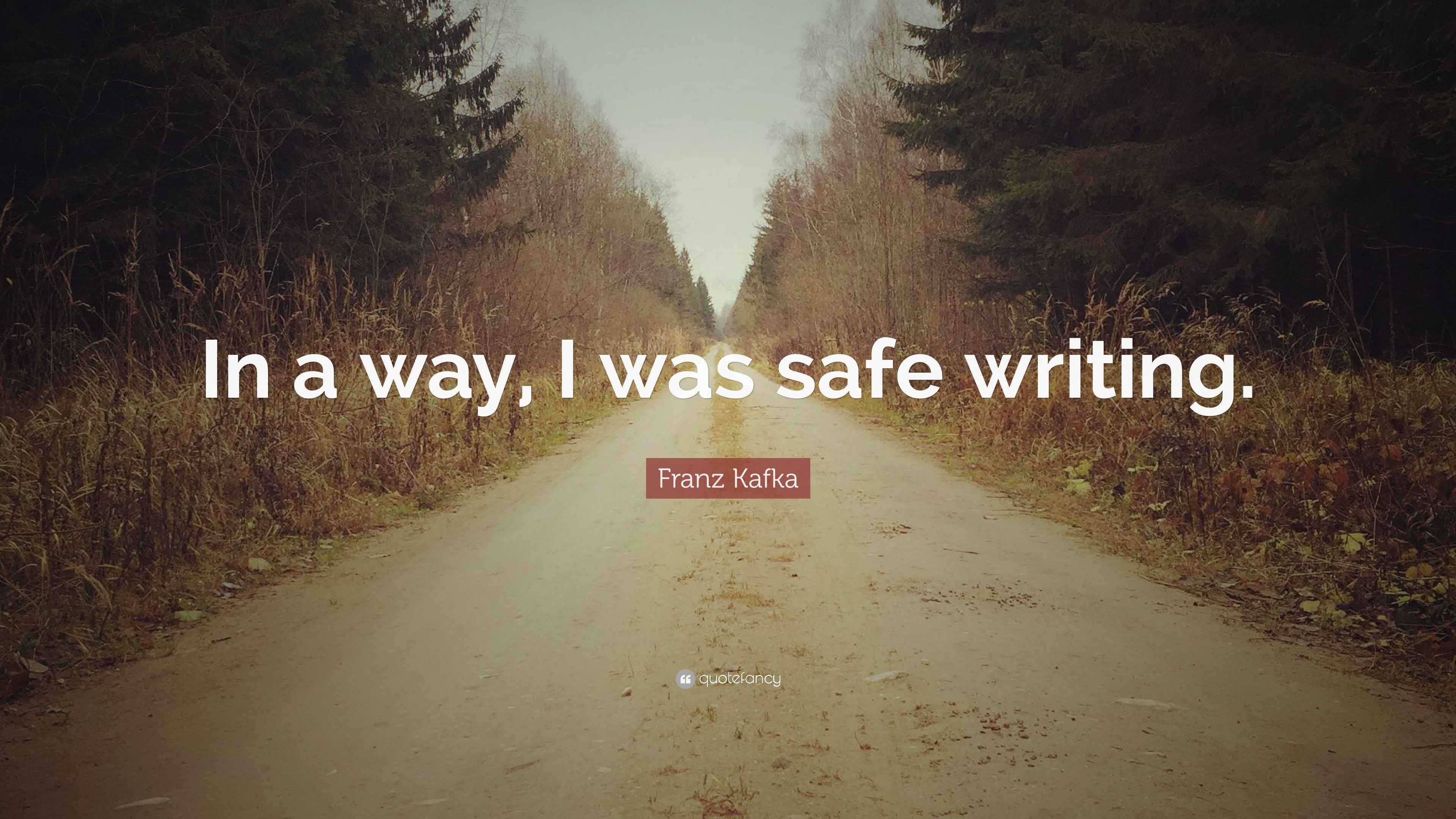 Franz Kafka Quote: “In a way, I was safe writing.”