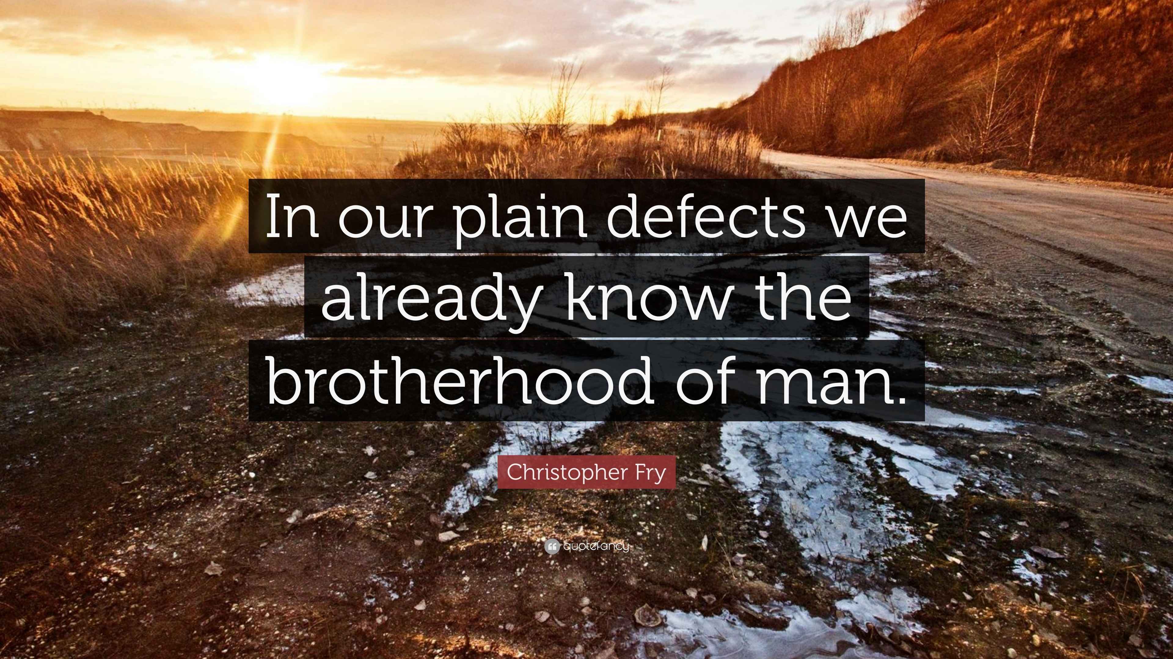 Christopher Fry Quote: “In our plain defects we already know the ...