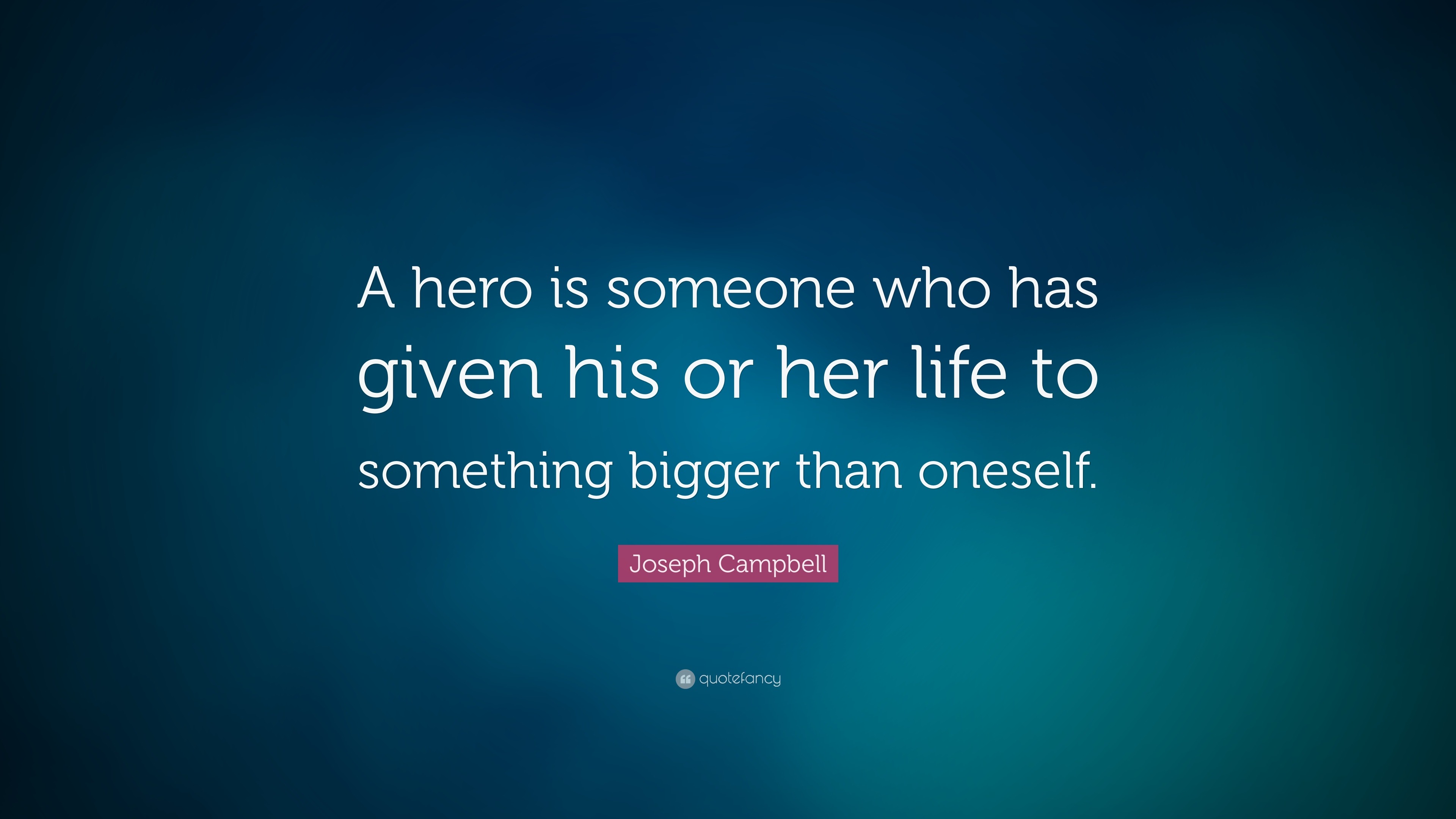 Joseph Campbell Quote: “A hero is someone who has given his or her life ...