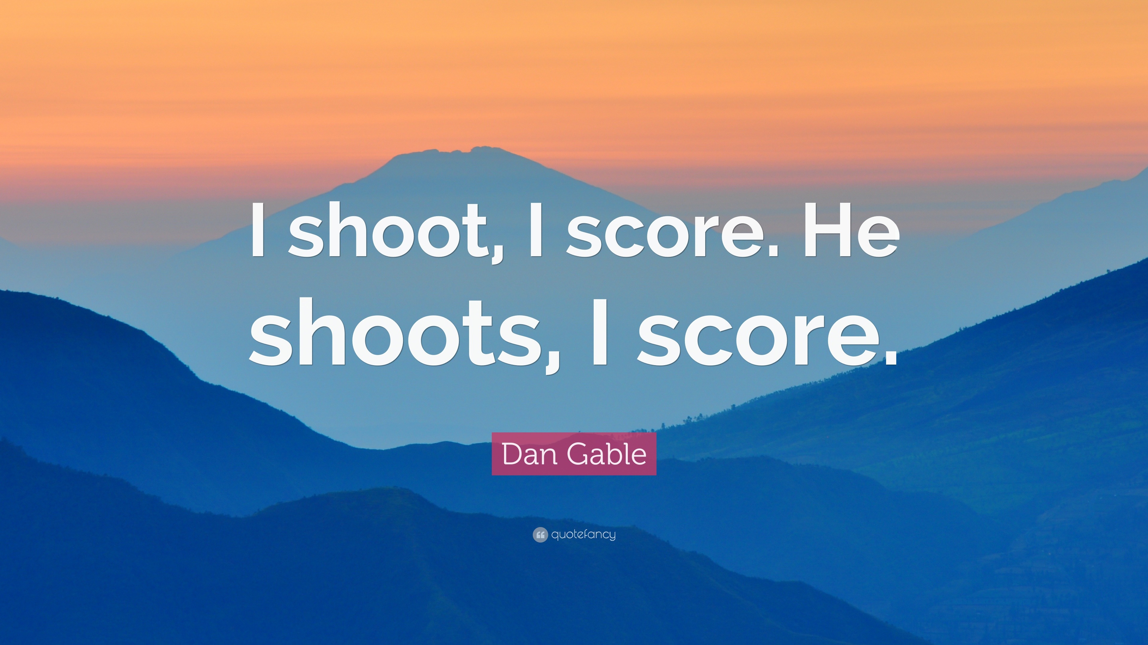 Dan Gable Quote: “I shoot, I score. He shoots, I score.”