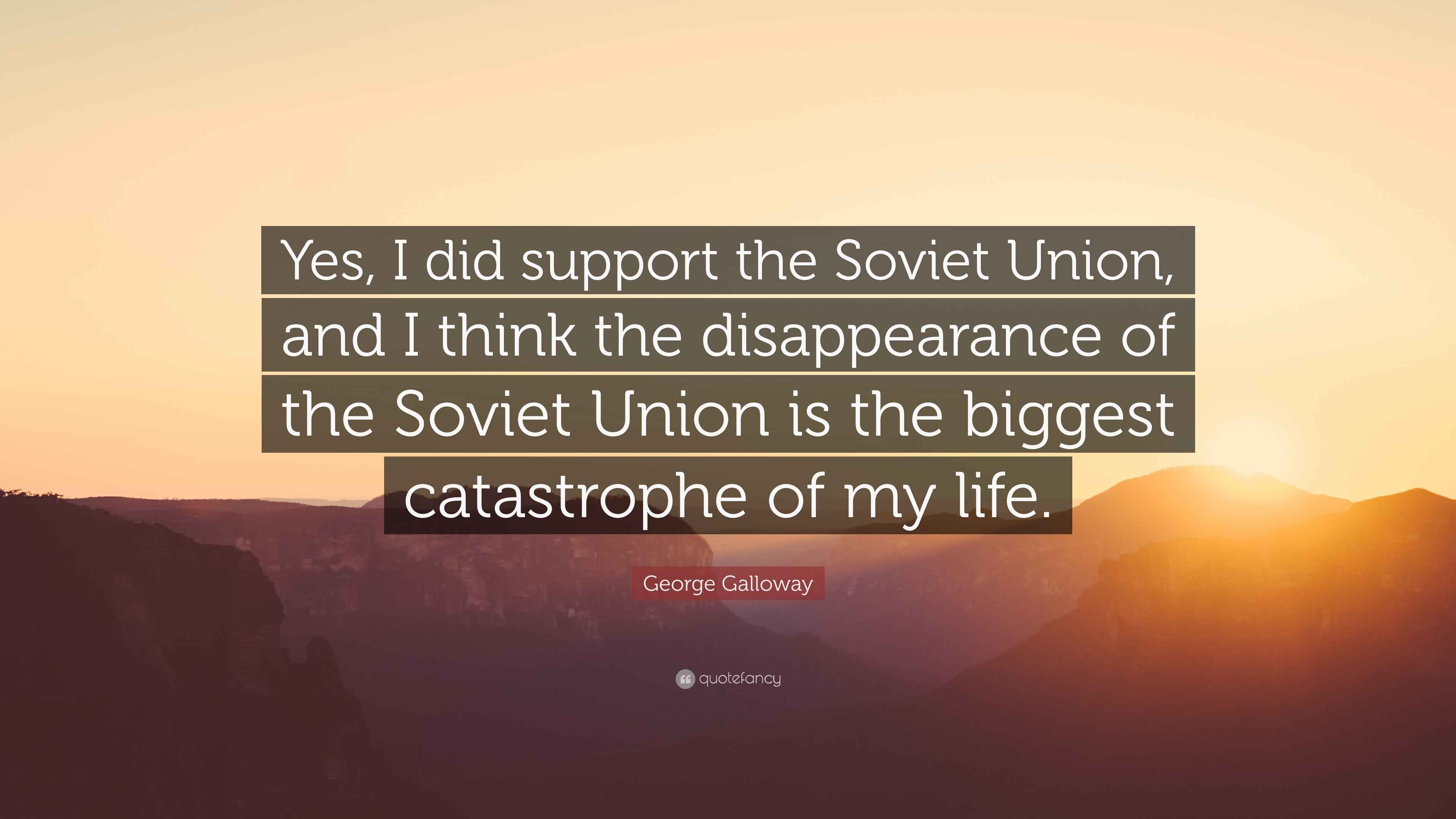 George Galloway Quote: “Yes, I did support the Soviet Union, and I ...