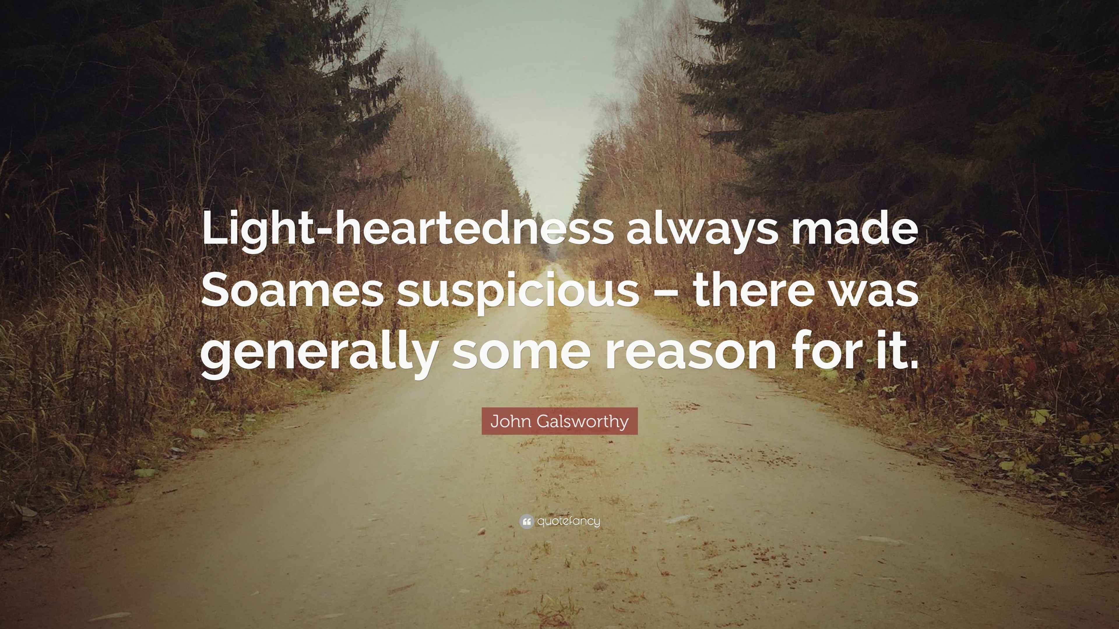 John Galsworthy Quote: “Light-heartedness always made Soames suspicious ...