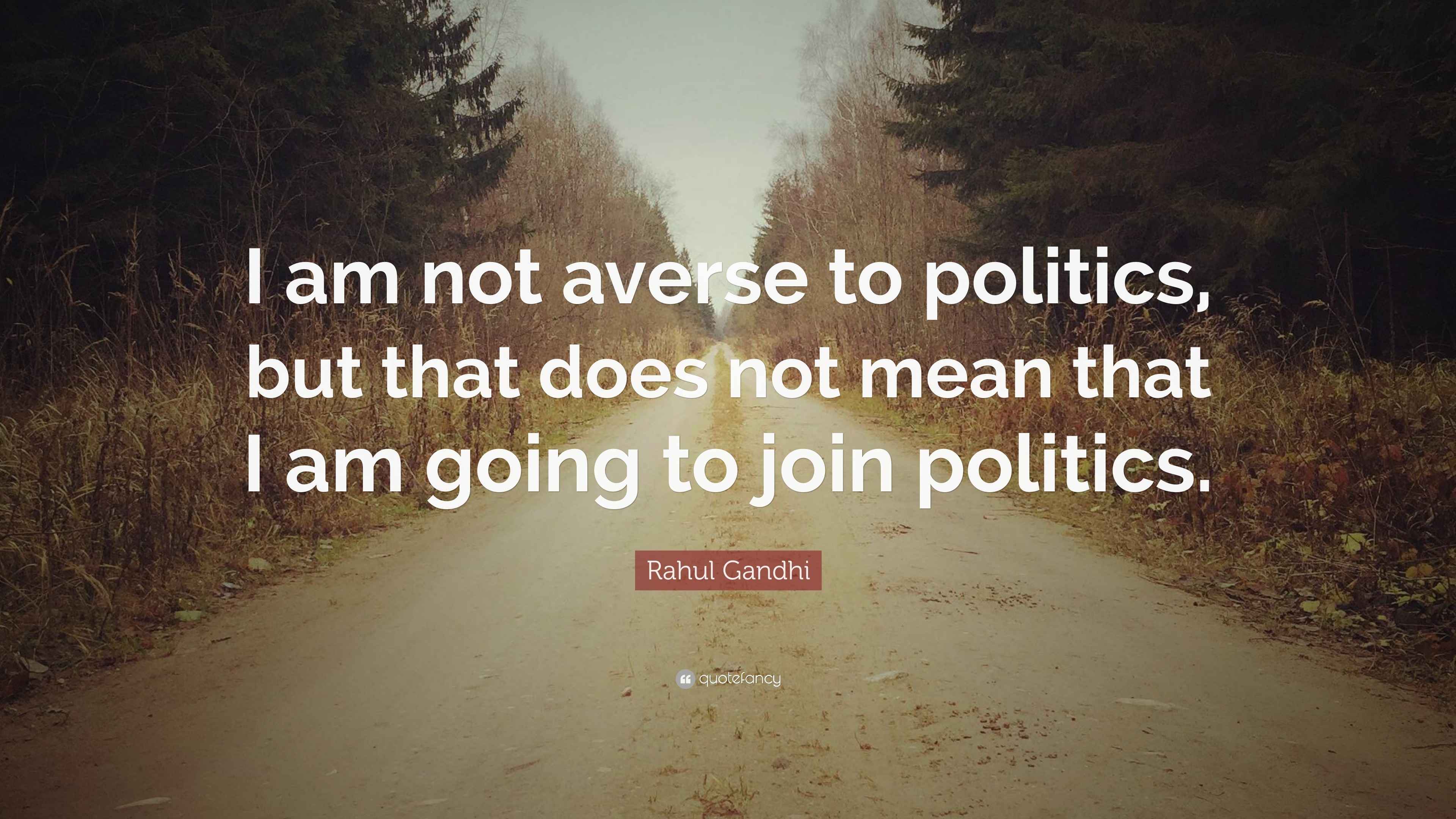 Rahul Gandhi Quote: “I am not averse to politics, but that does not ...