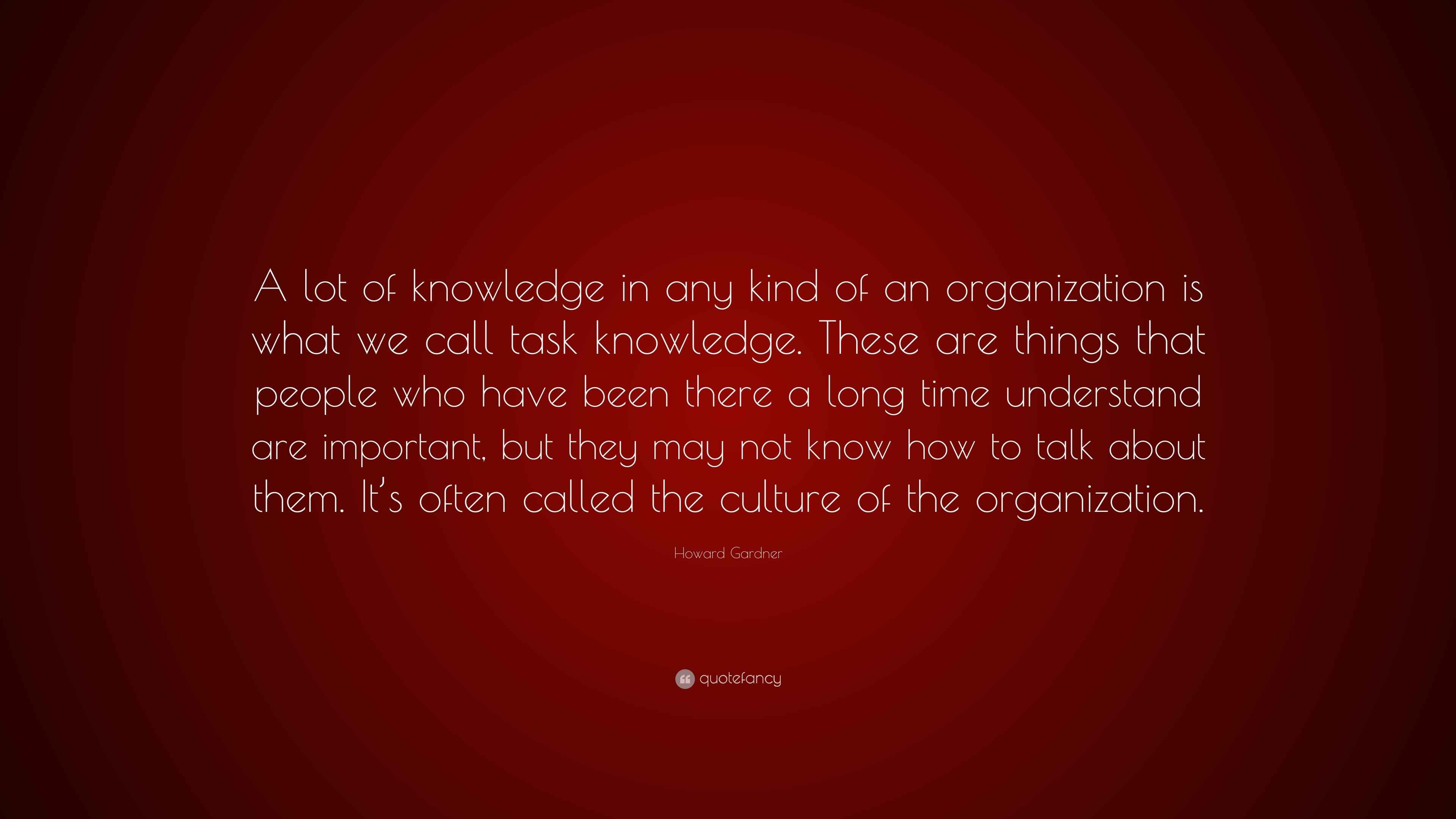 Howard Gardner Quote: “A lot of knowledge in any kind of an ...