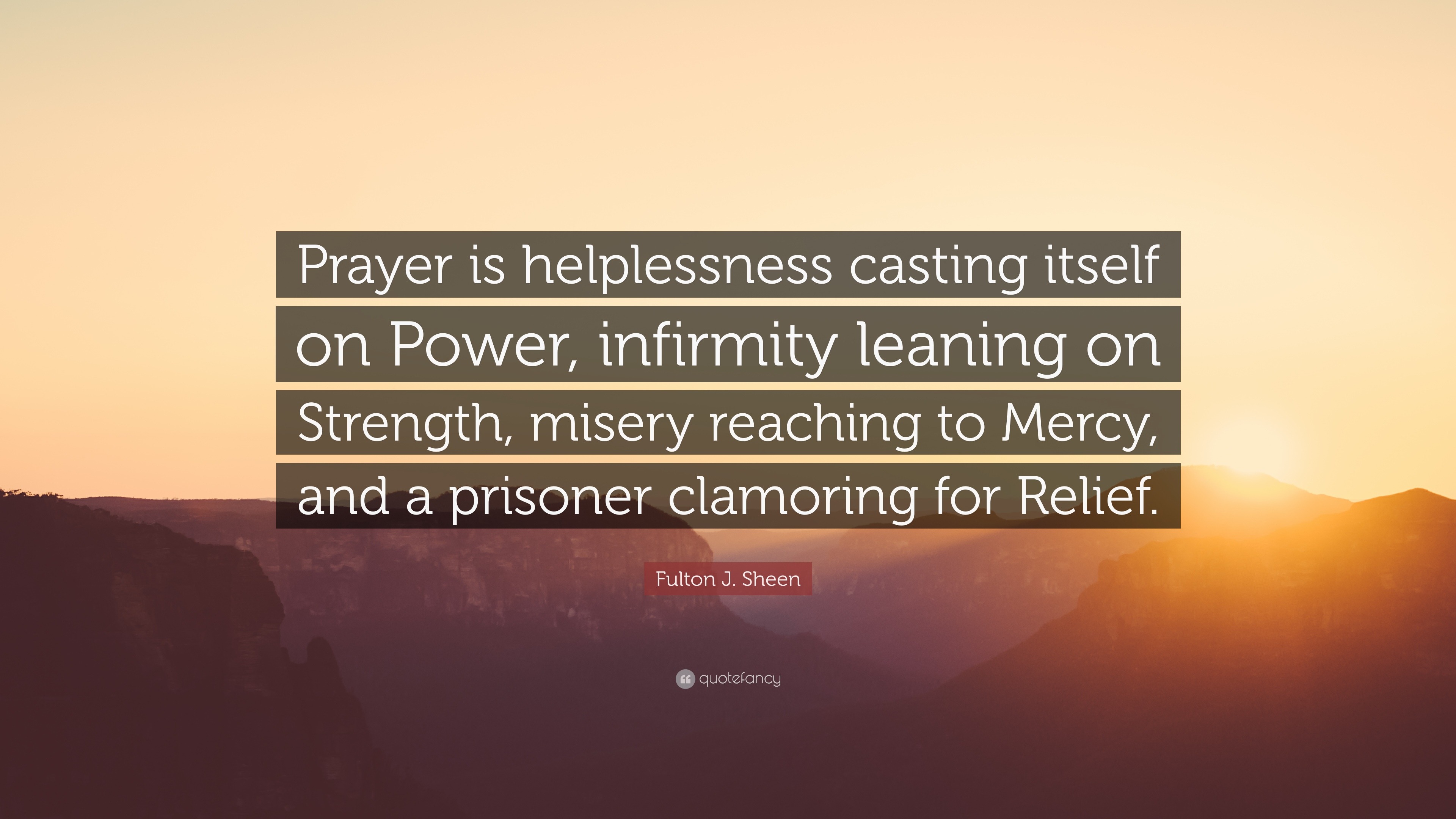 Fulton J. Sheen Quote: “Prayer is helplessness casting itself on Power ...