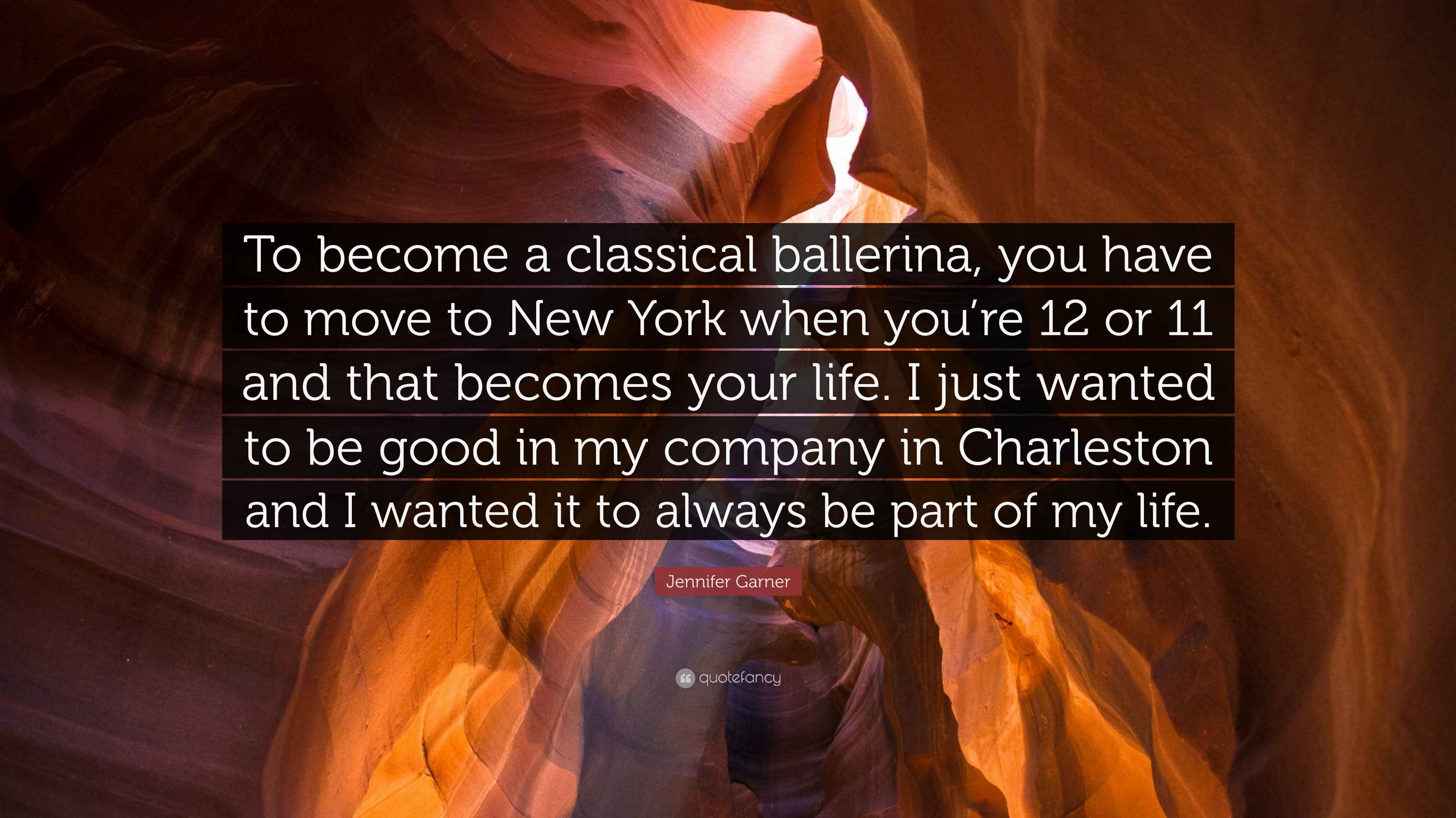 Jennifer Garner Quote: “To become a classical ballerina, you have to ...