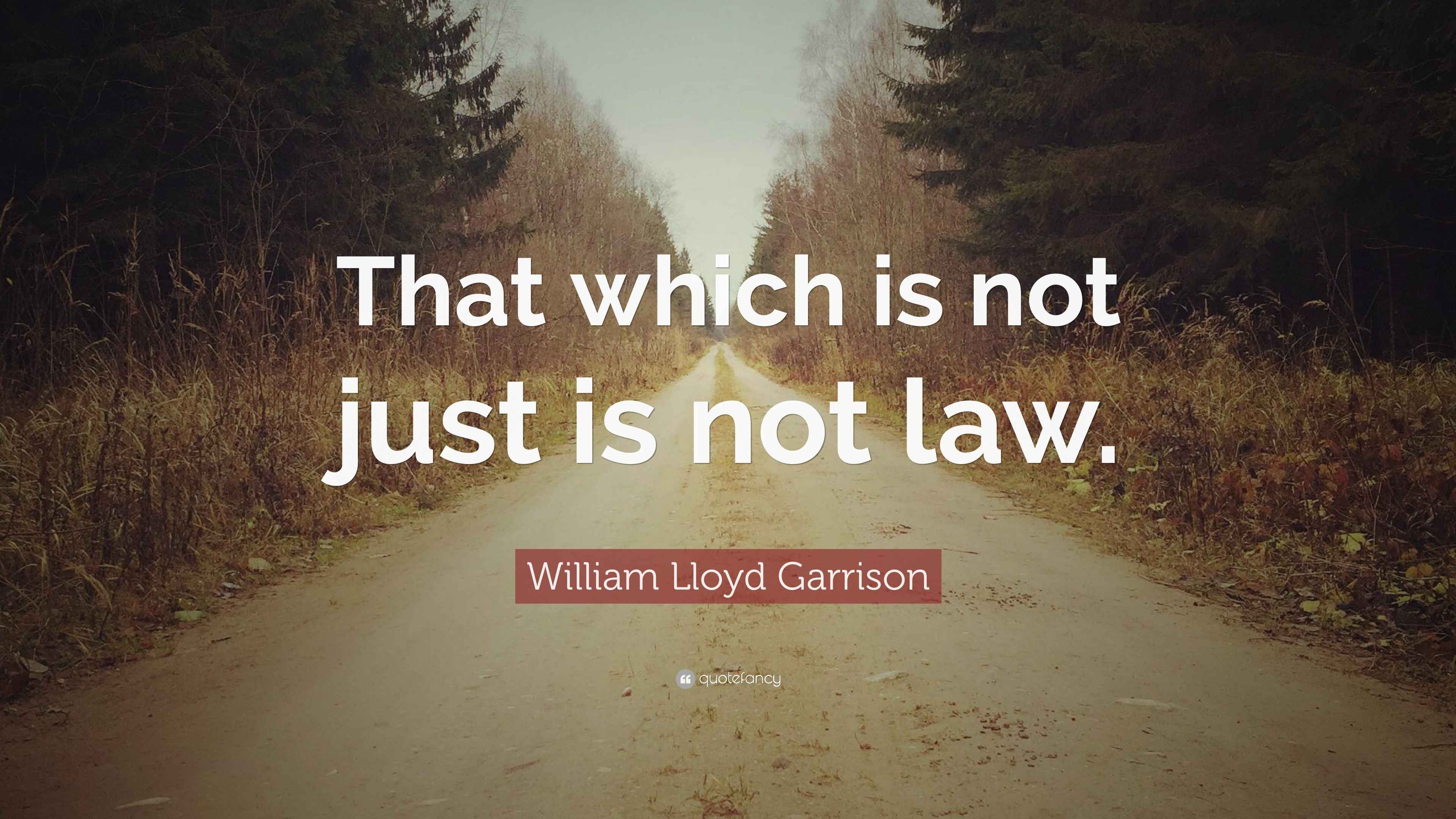 William Lloyd Garrison Quote That Which Is Not Just Is Not Law