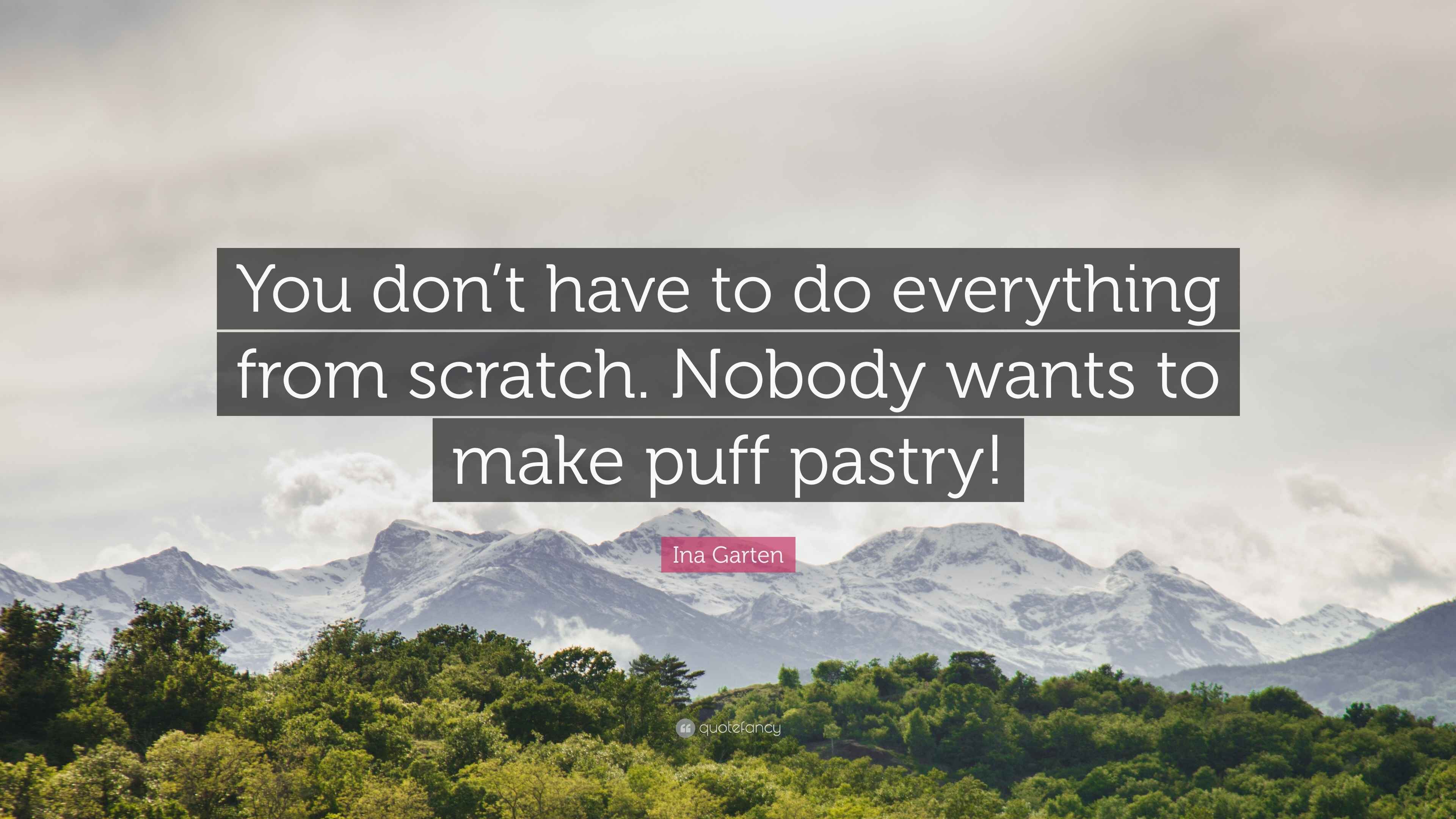 Ina Garten Quote: “You don’t have to do everything from scratch. Nobody ...