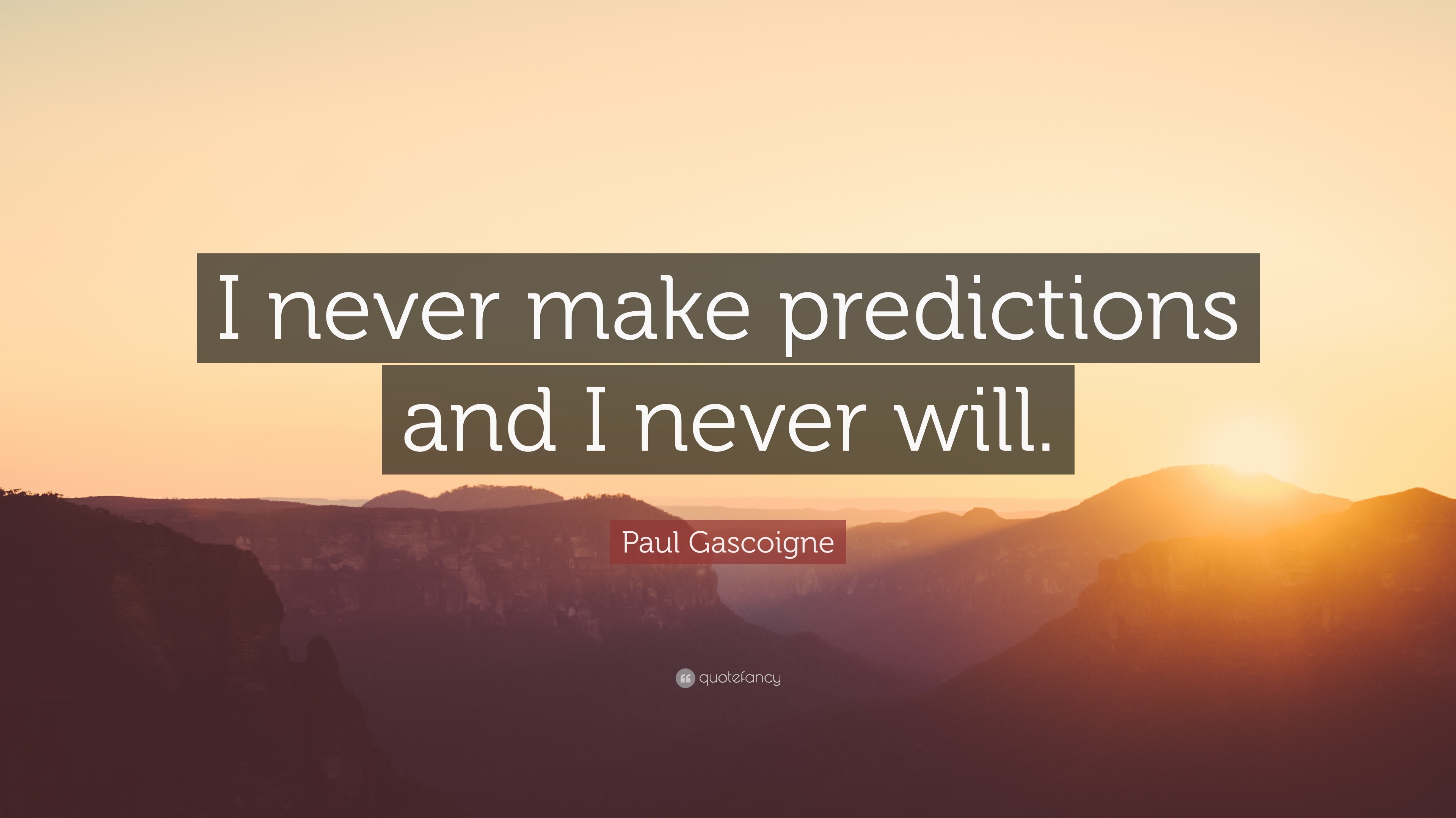 Paul Gascoigne Quote: “I never make predictions and I never will.”