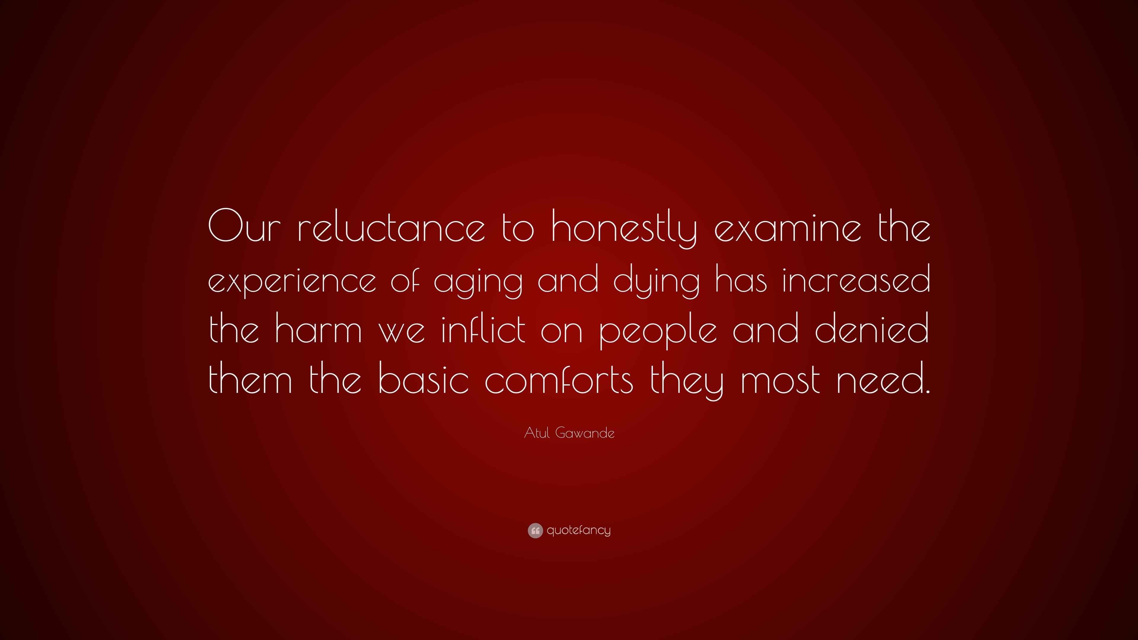 Atul Gawande Quote: “Our reluctance to honestly examine the experience ...