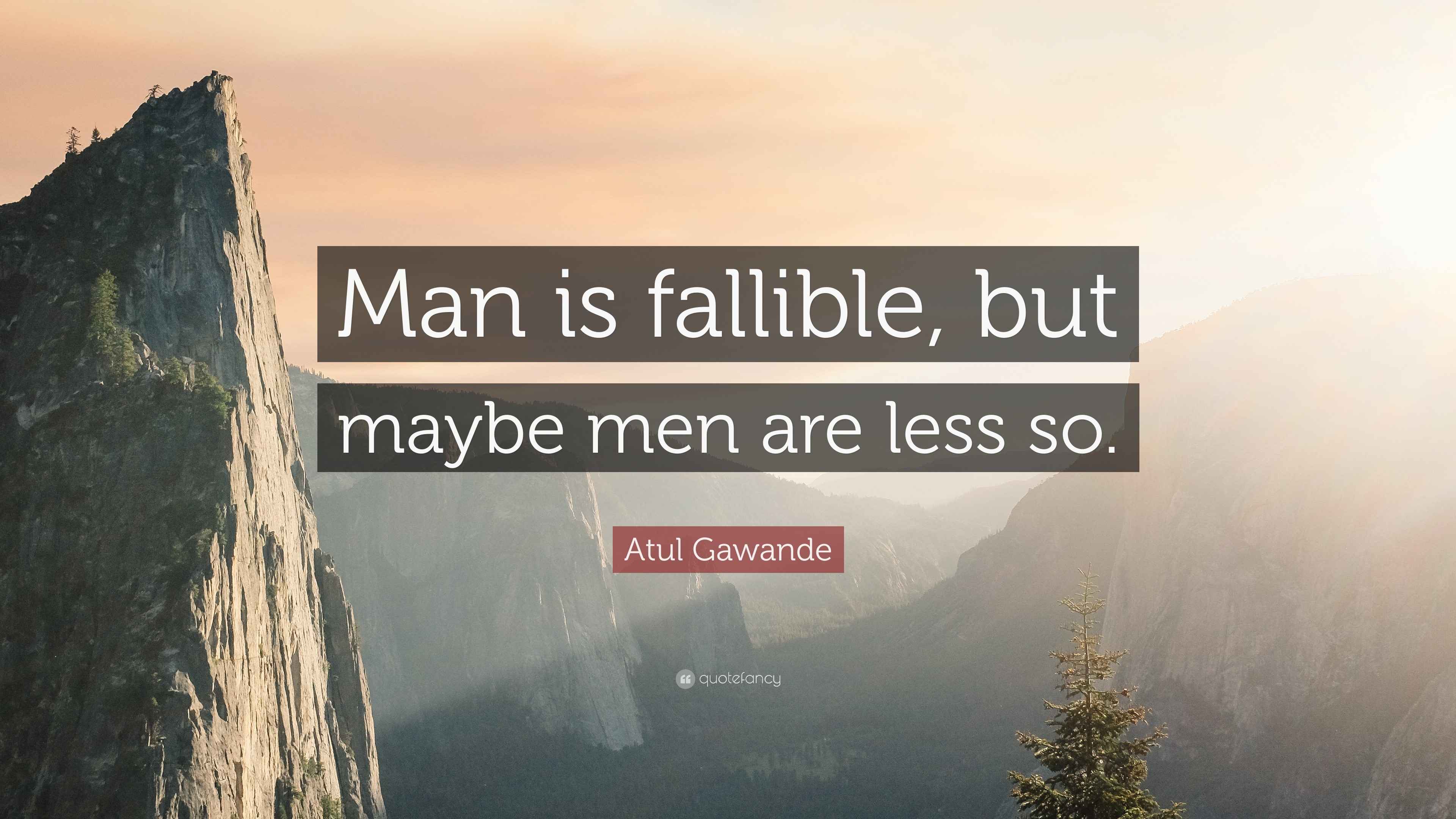 Atul Gawande Quote: “Man is fallible, but maybe men are less so.”