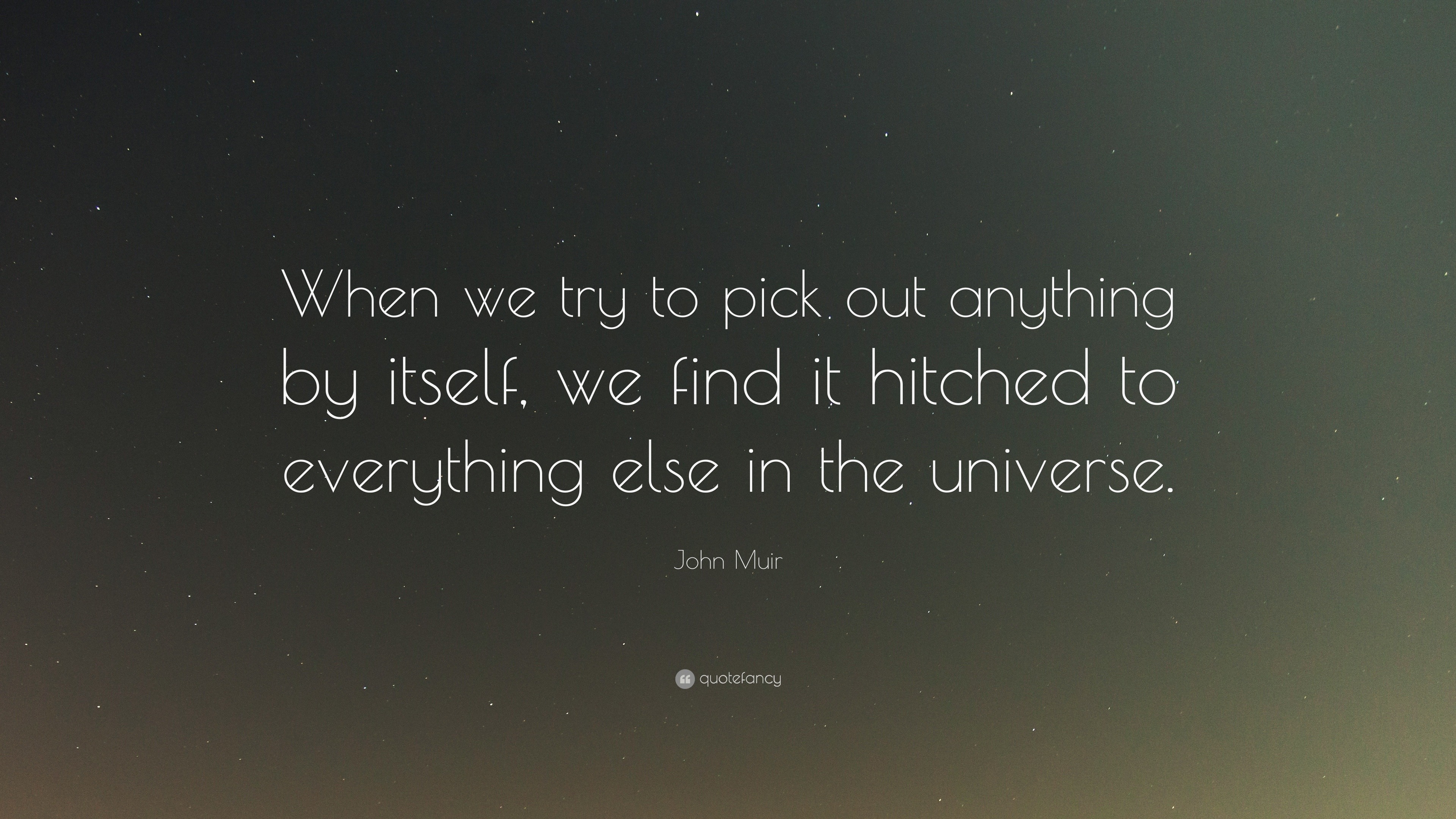 John Muir Quote: “When we try to pick out anything by itself, we find ...