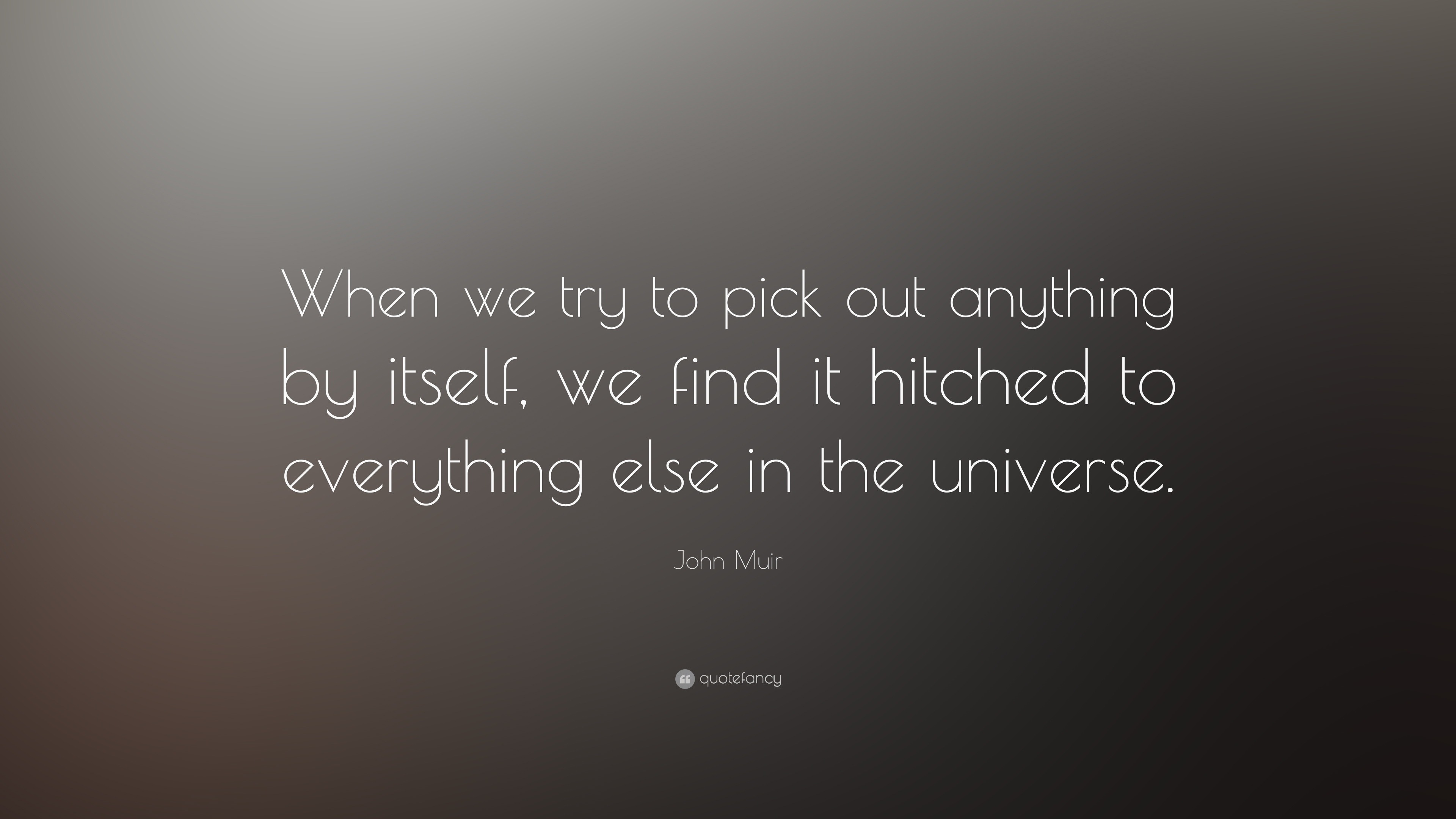 John Muir Quote: “When we try to pick out anything by itself, we find ...
