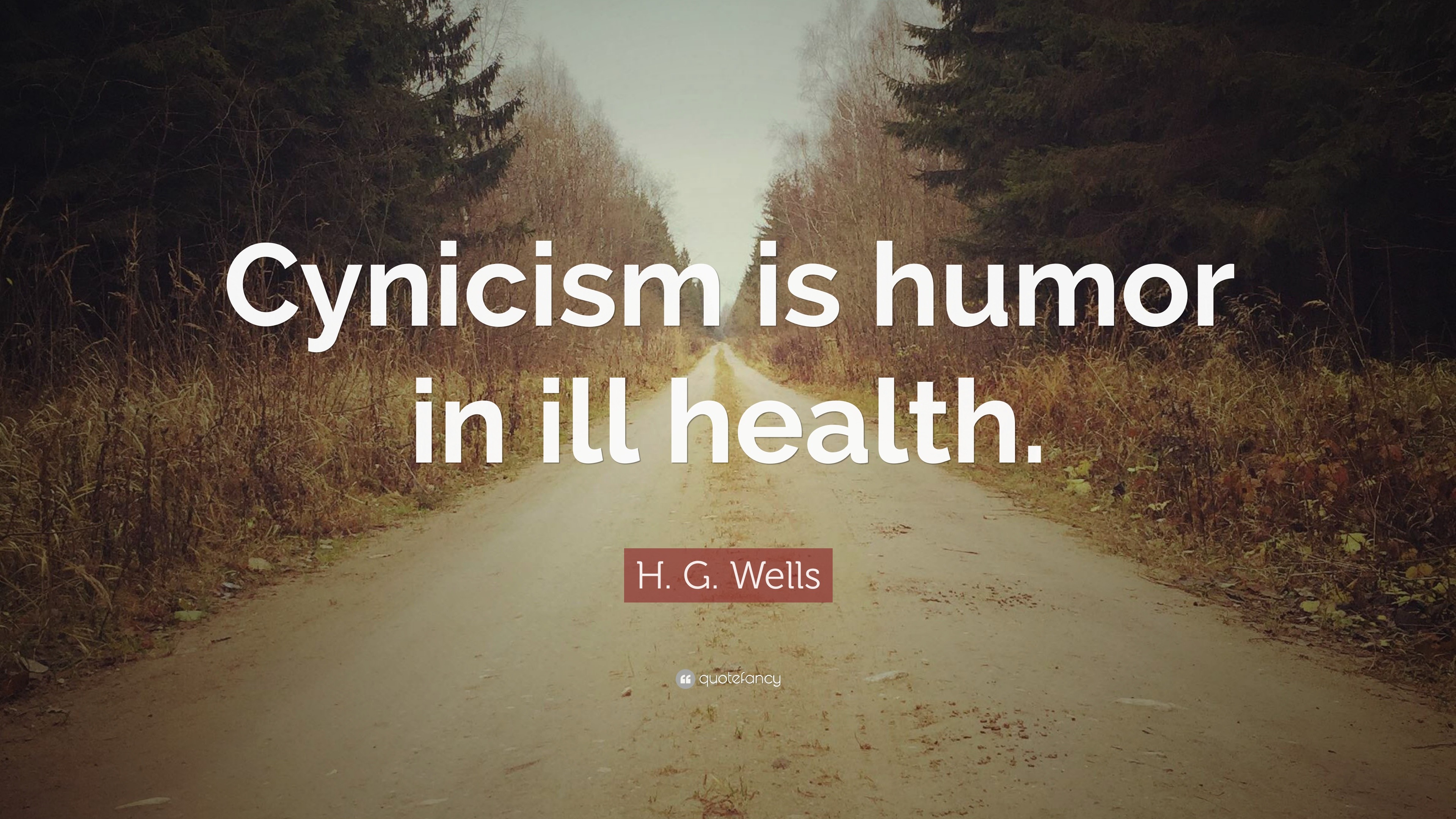 H. G. Wells Quote: “Cynicism is humor in ill health.”