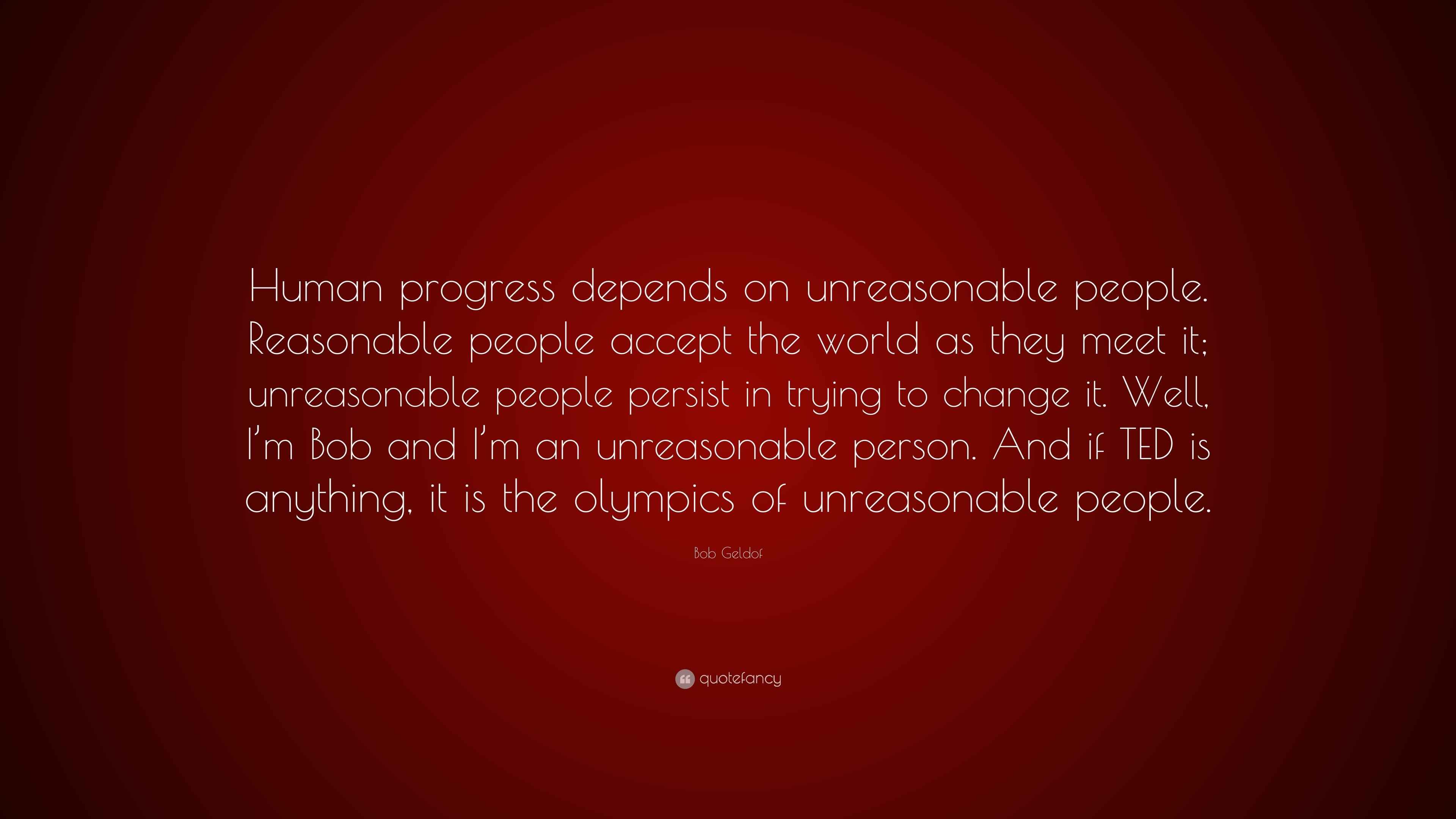 Bob Geldof Quote: “Human progress depends on unreasonable people ...