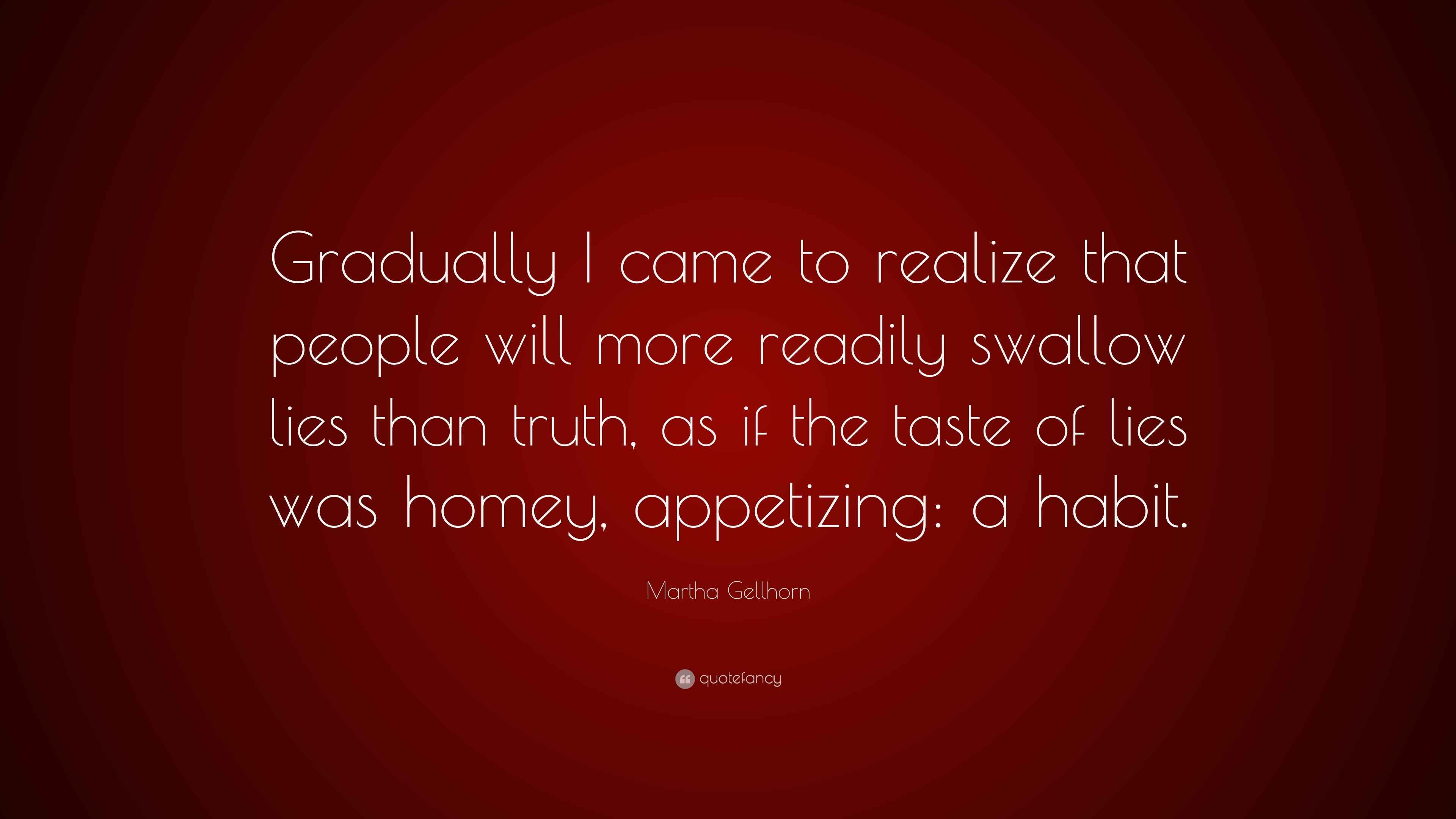 Martha Gellhorn Quote: “Gradually I came to realize that people will ...
