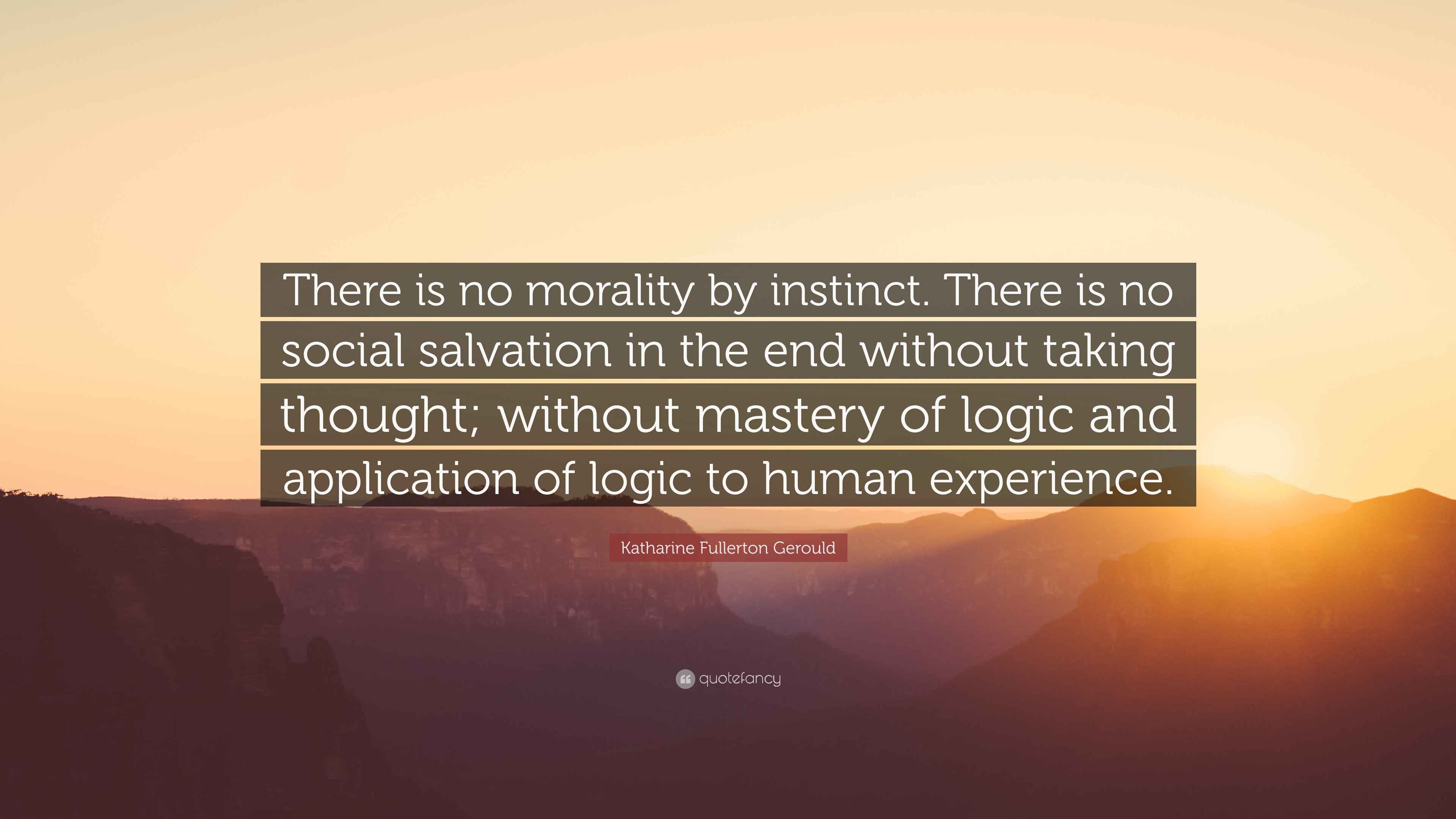 Katharine Fullerton Gerould Quote: “There is no morality by instinct ...