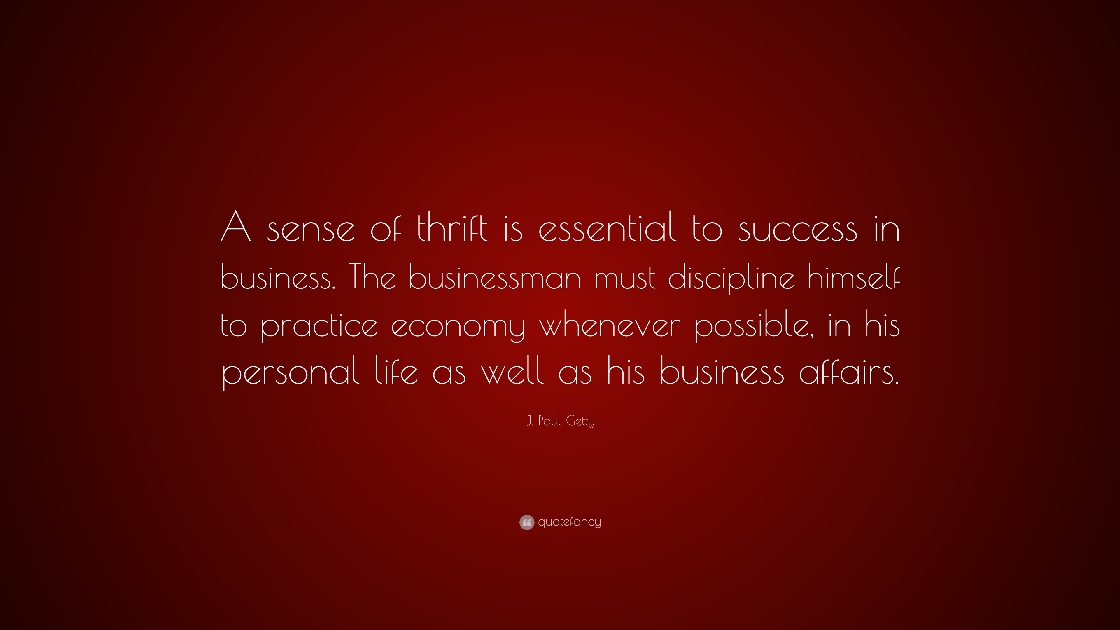 J. Paul Getty Quote: “A sense of thrift is essential to success in ...
