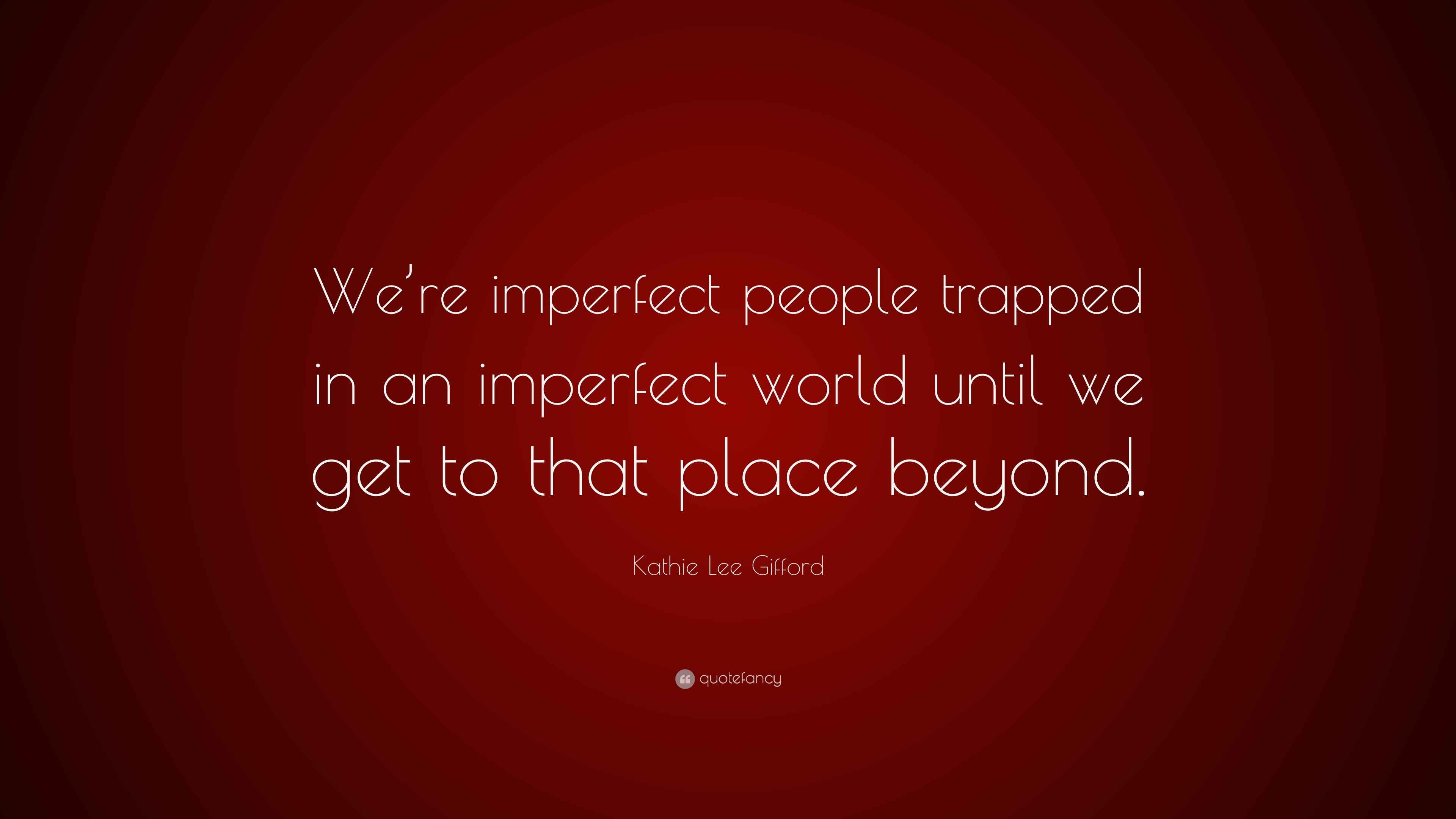 Kathie Lee Gifford Quote: “We’re imperfect people trapped in an ...