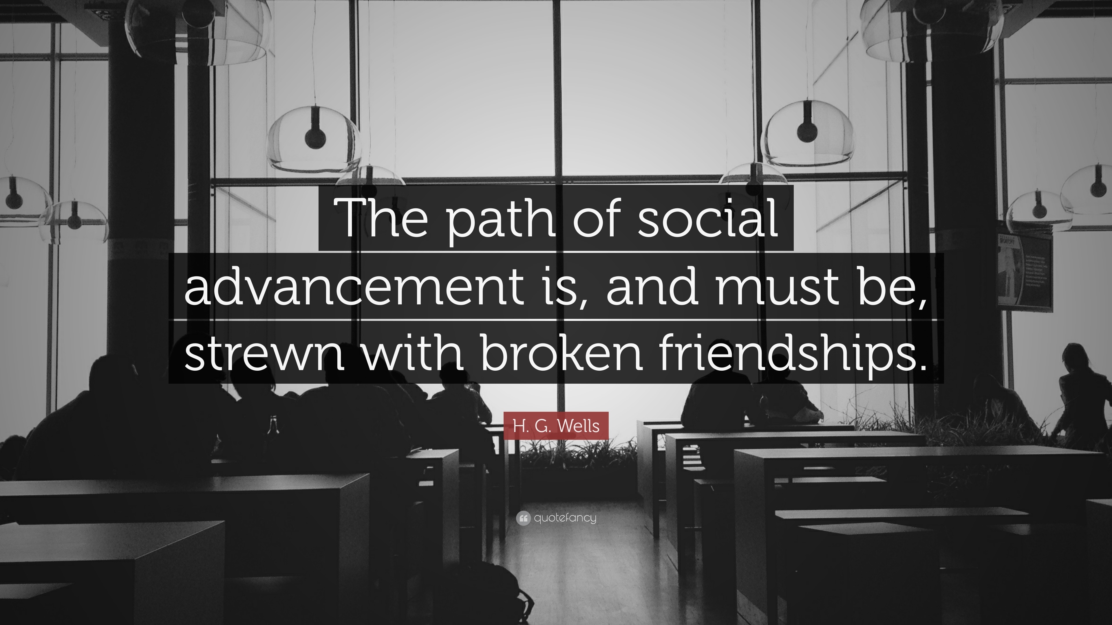 H. G. Wells Quote: “The path of social advancement is, and must be ...