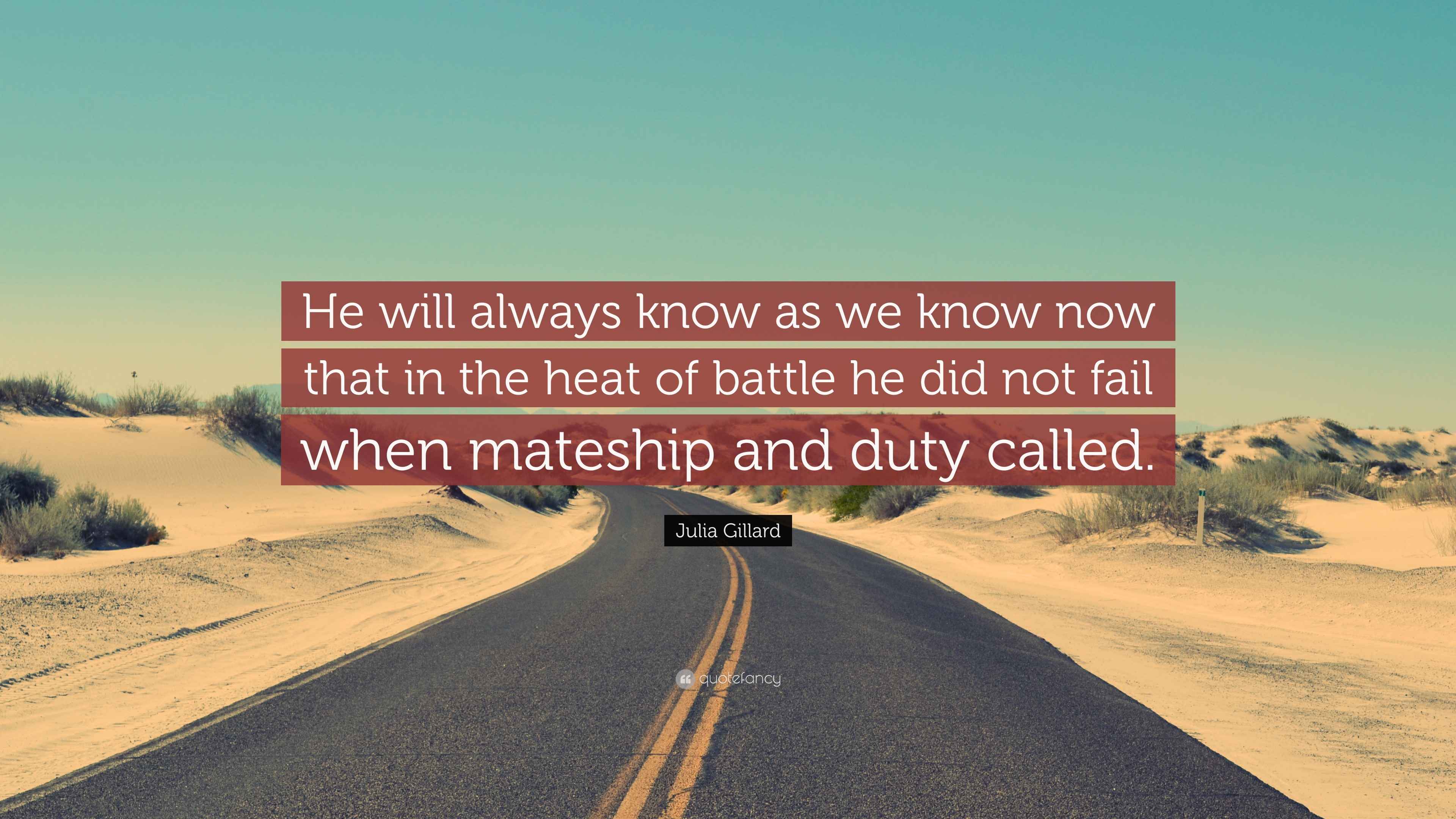 Julia Gillard Quote: “He will always know as we know now that in the ...