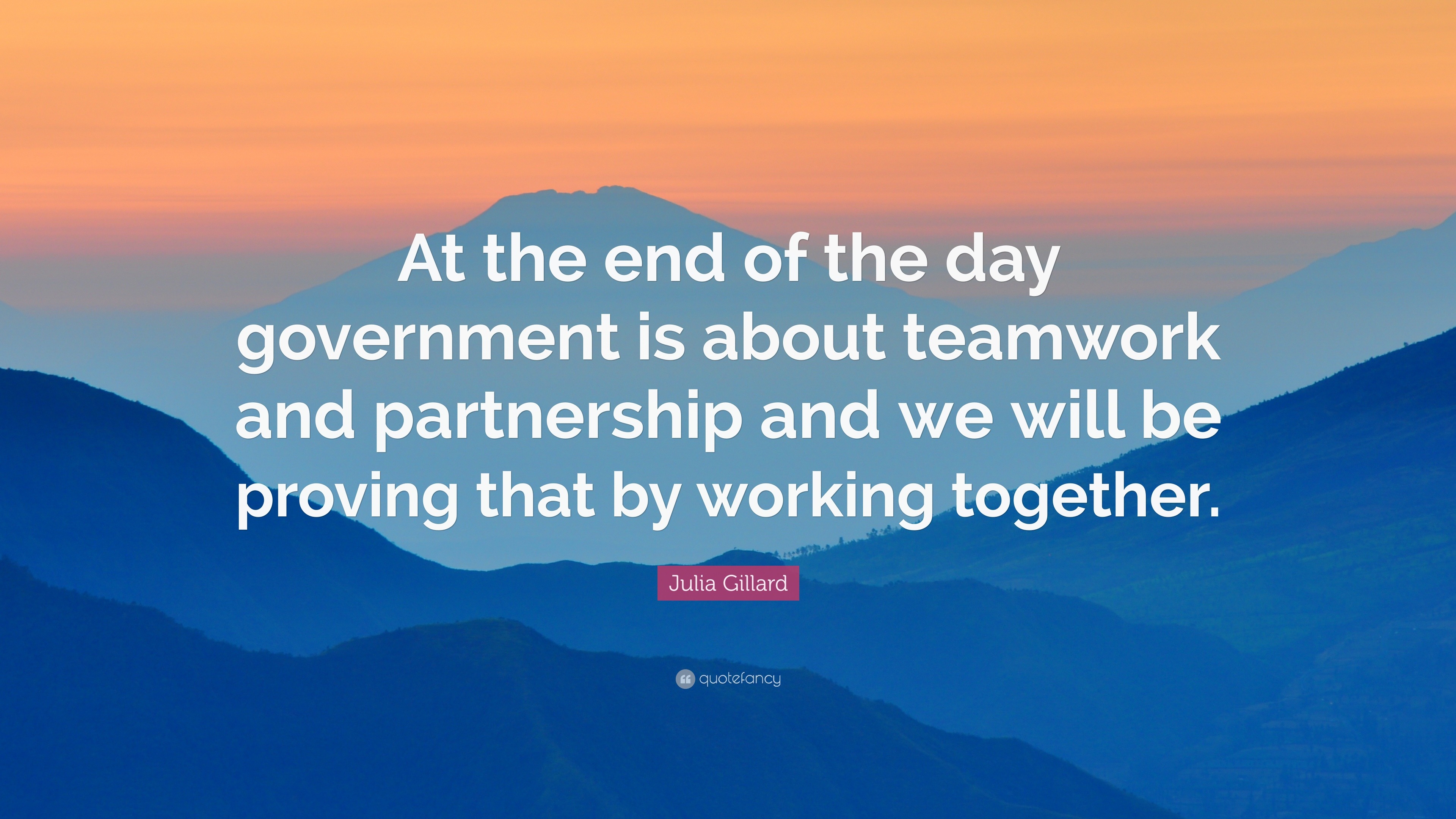 Julia Gillard Quote: “At the end of the day government is about ...
