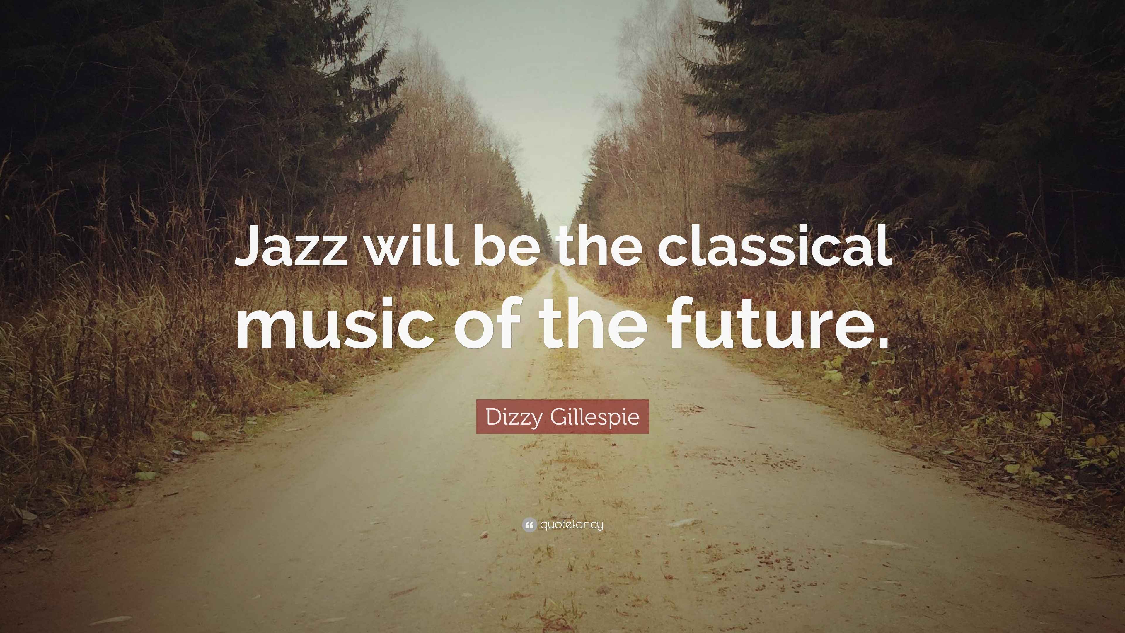Dizzy Gillespie Quote: “Jazz will be the classical music of the future.”