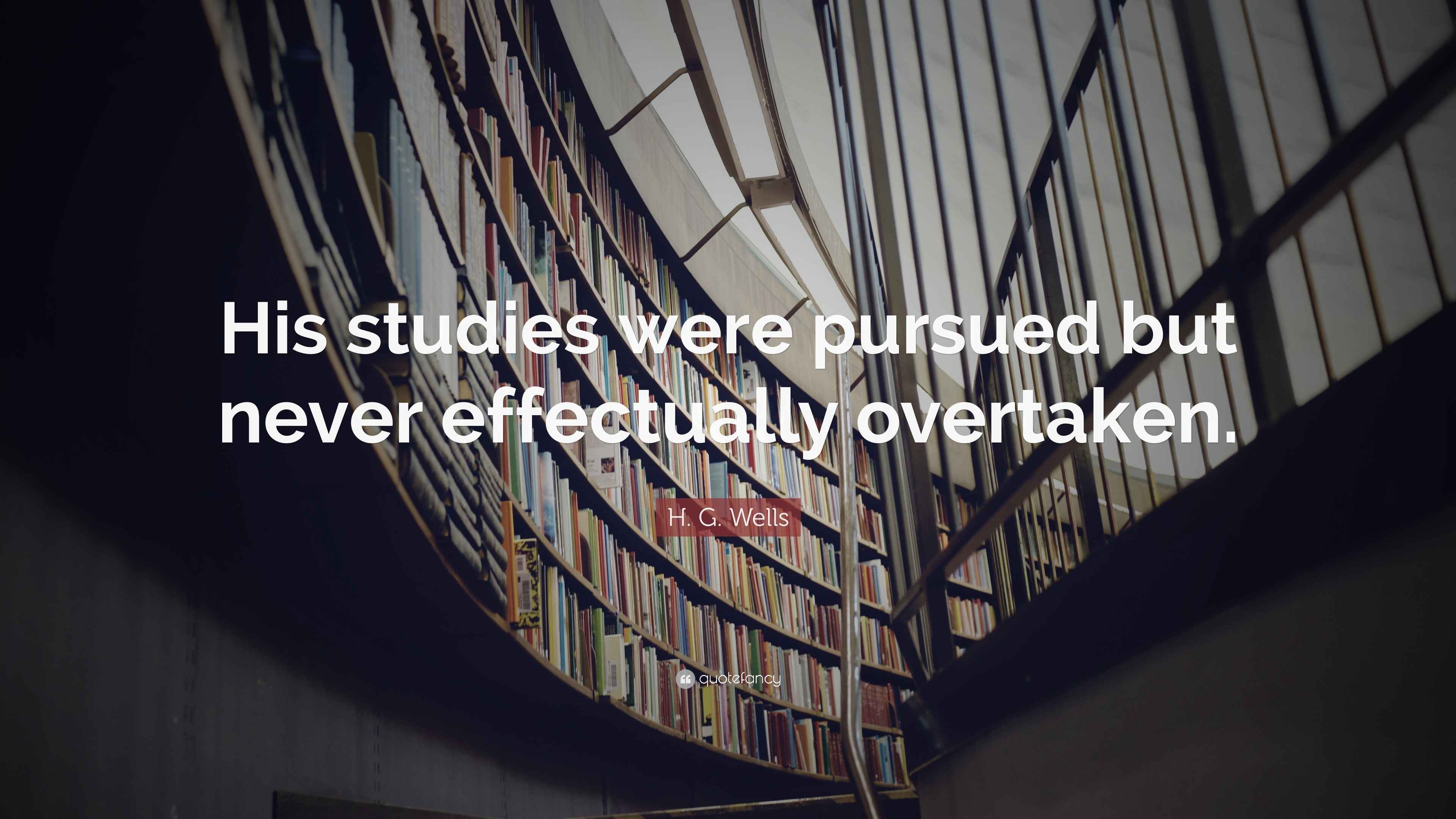 H. G. Wells Quote: “His studies were pursued but never effectually ...