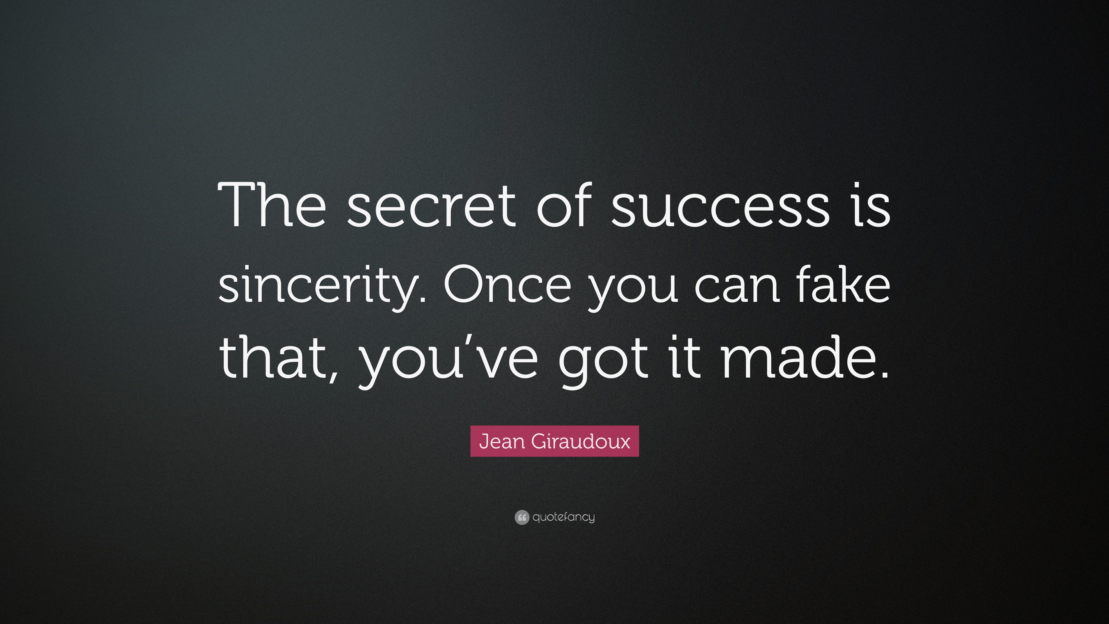 Jean Giraudoux Quote: “The secret of success is sincerity. Once you can ...