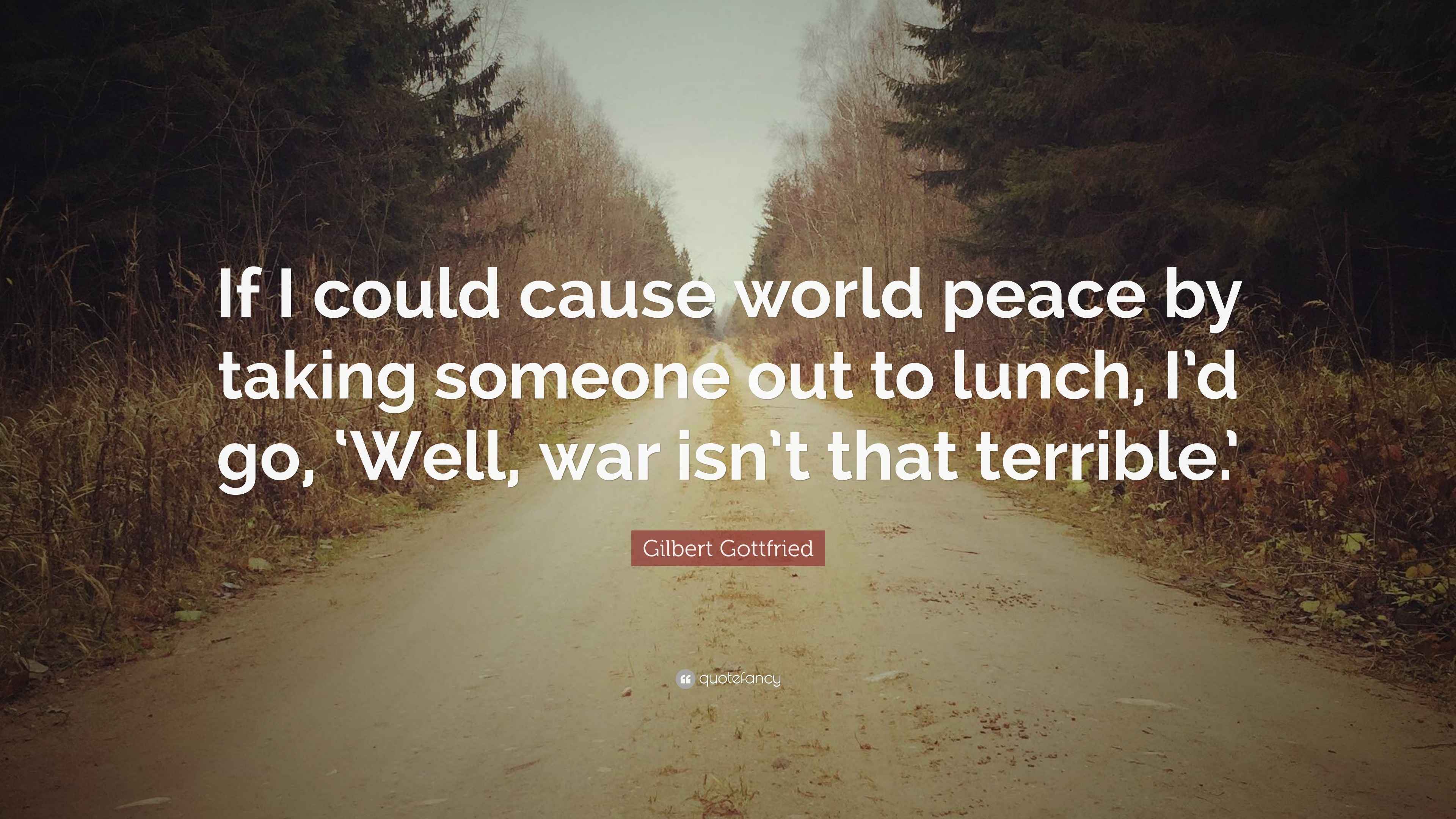 Gilbert Gottfried Quote: “If I could cause world peace by taking ...