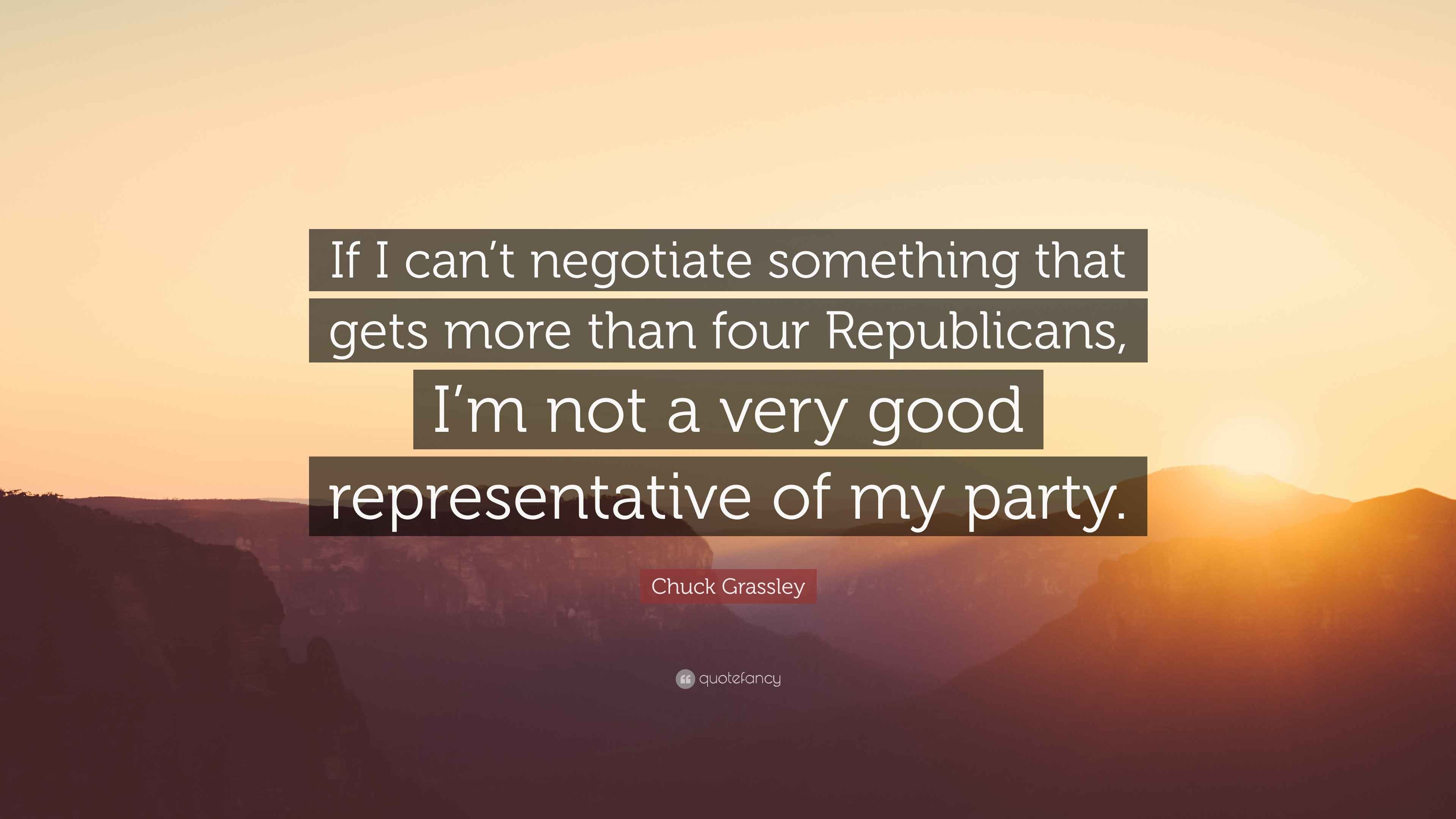 Chuck Grassley Quote: “If I can’t negotiate something that gets more ...