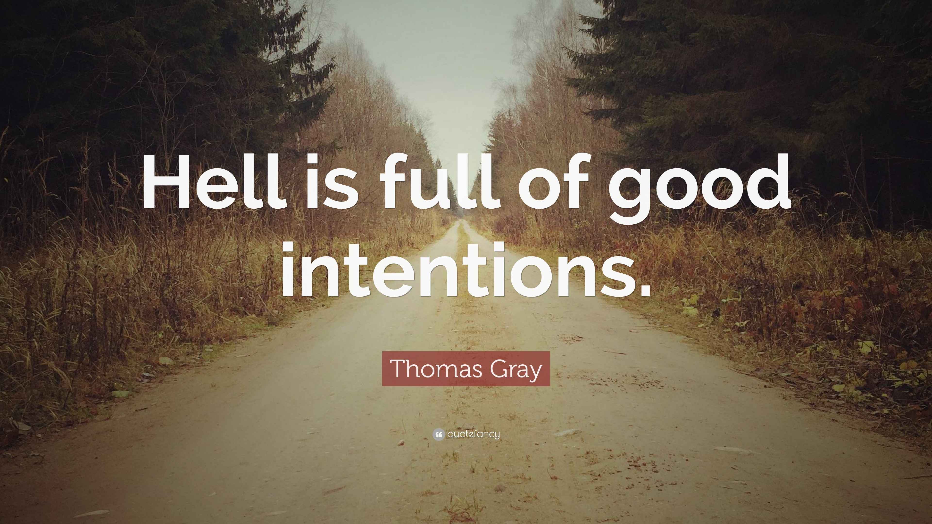 Thomas Gray Quote: “Hell is full of good intentions.”