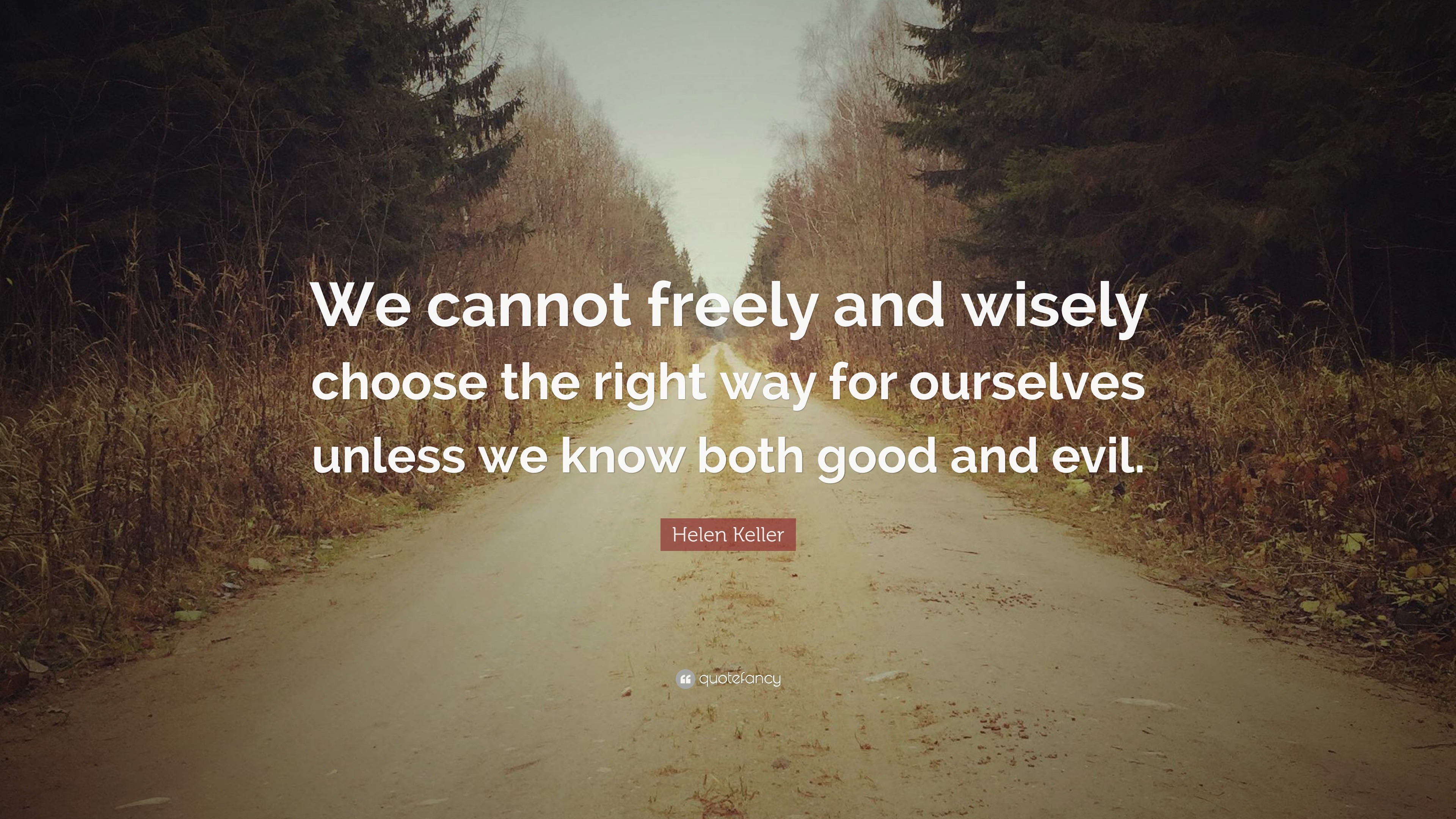 Helen Keller Quote: “We cannot freely and wisely choose the right way ...