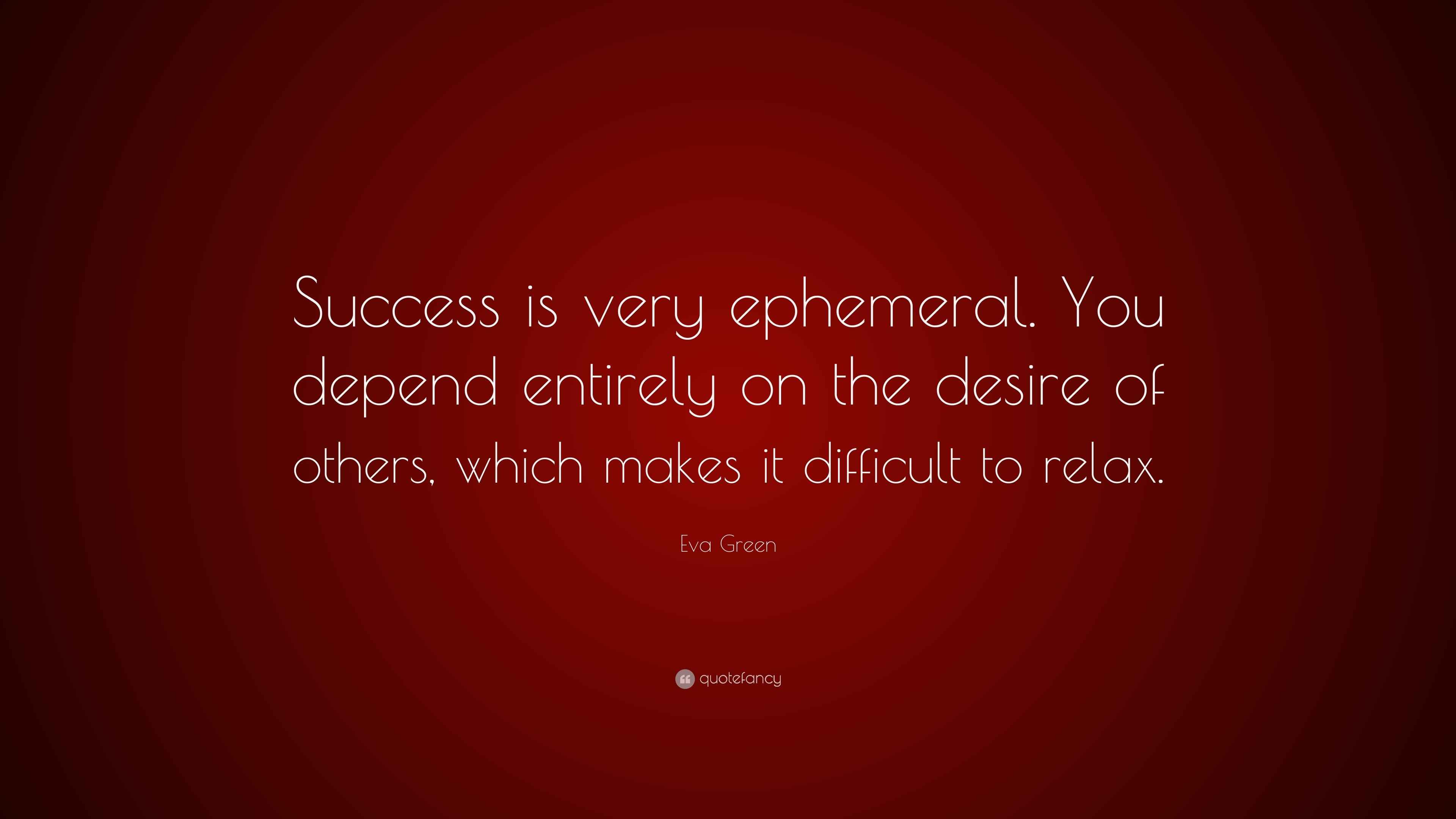 Eva Green Quote: “Success is very ephemeral. You depend entirely on the ...