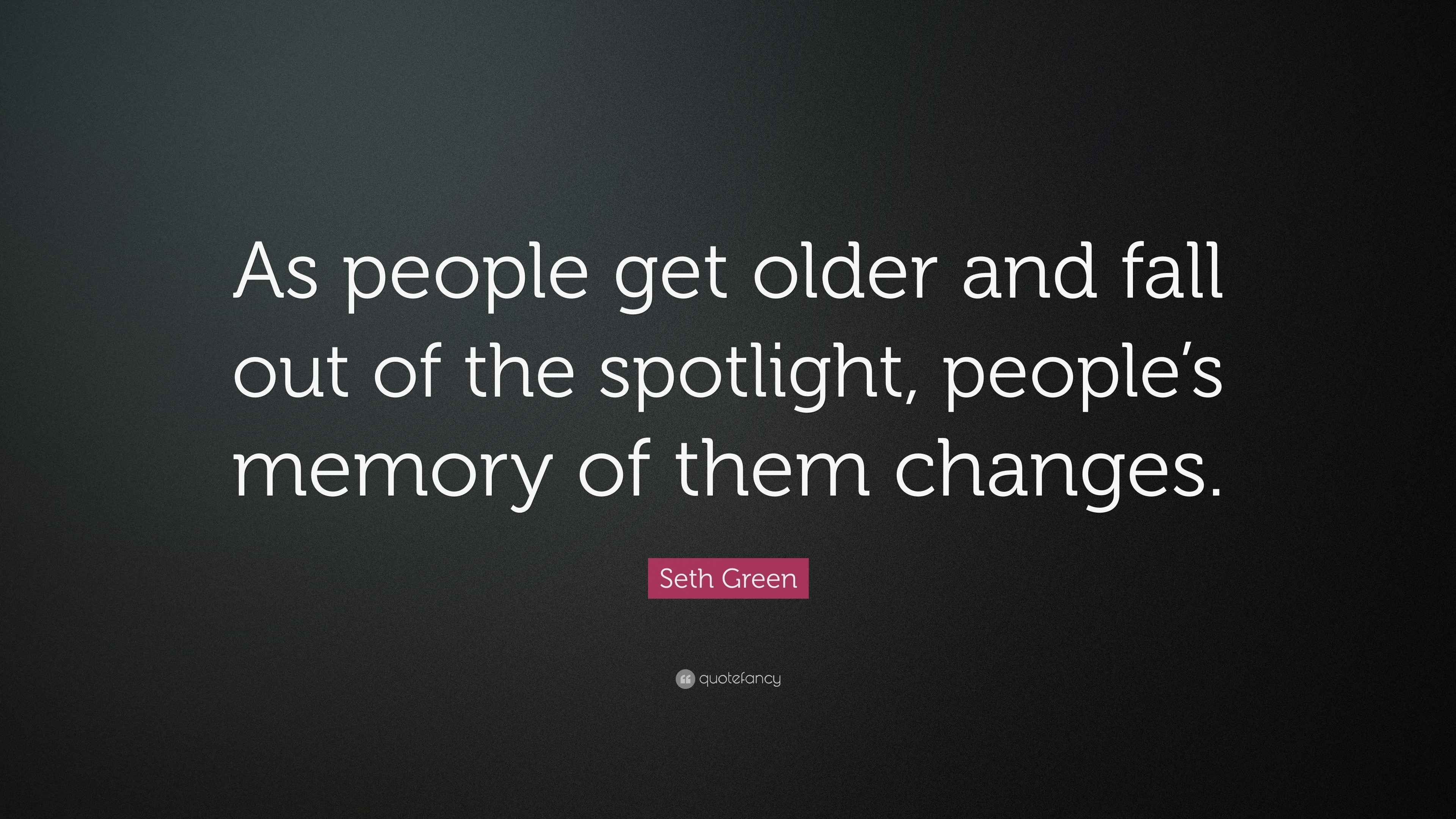 Seth Green Quote: “As people get older and fall out of the spotlight ...