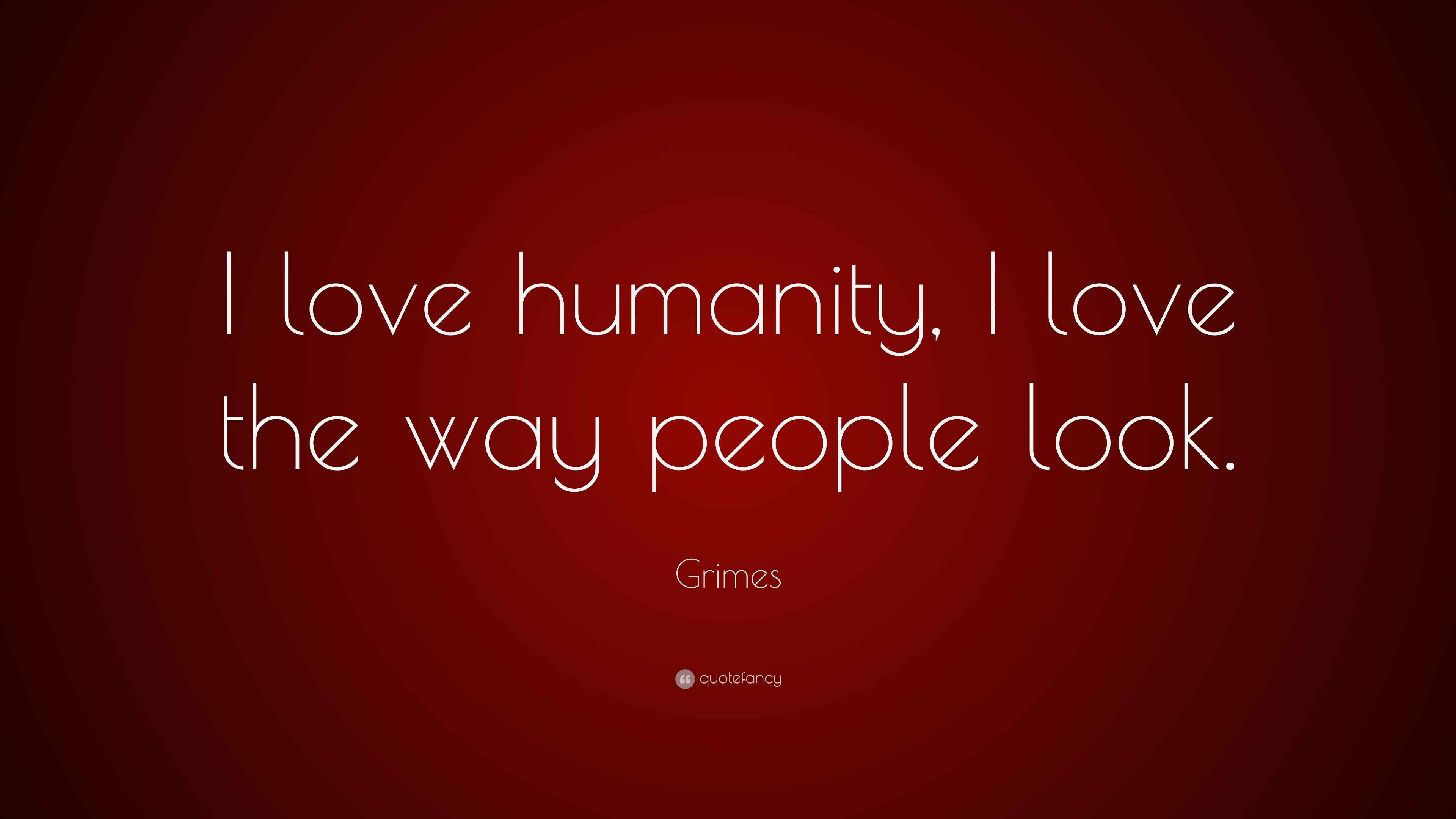 Grimes Quote: “I love humanity, I love the way people look.”