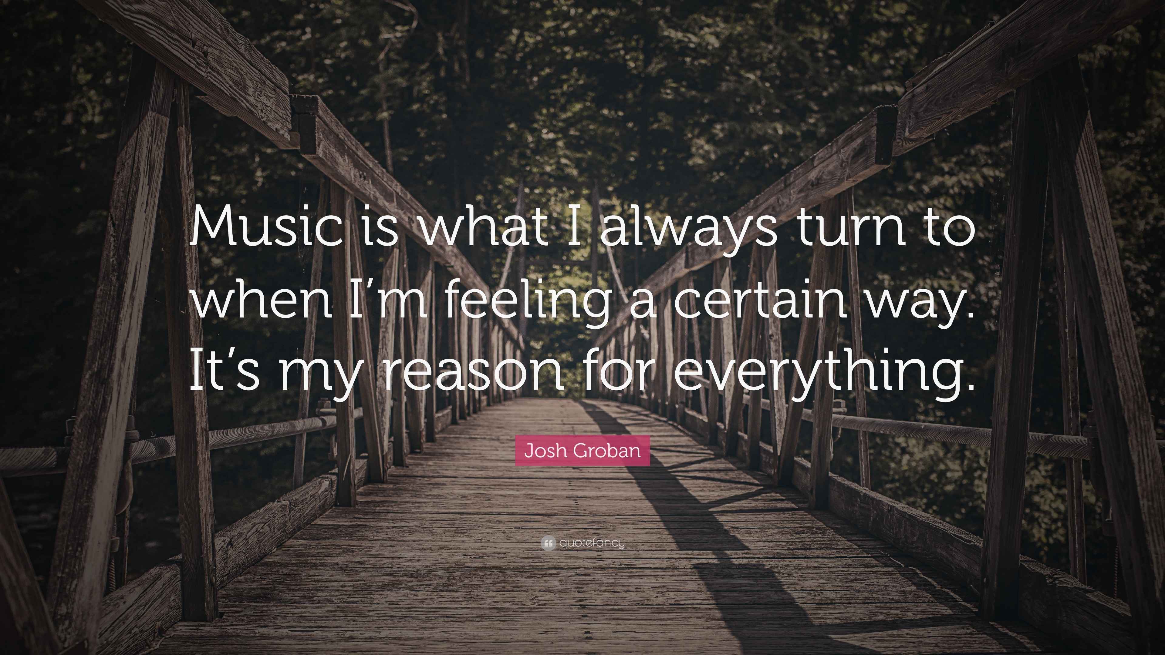 Josh Groban Quote: “Music is what I always turn to when I’m feeling a ...