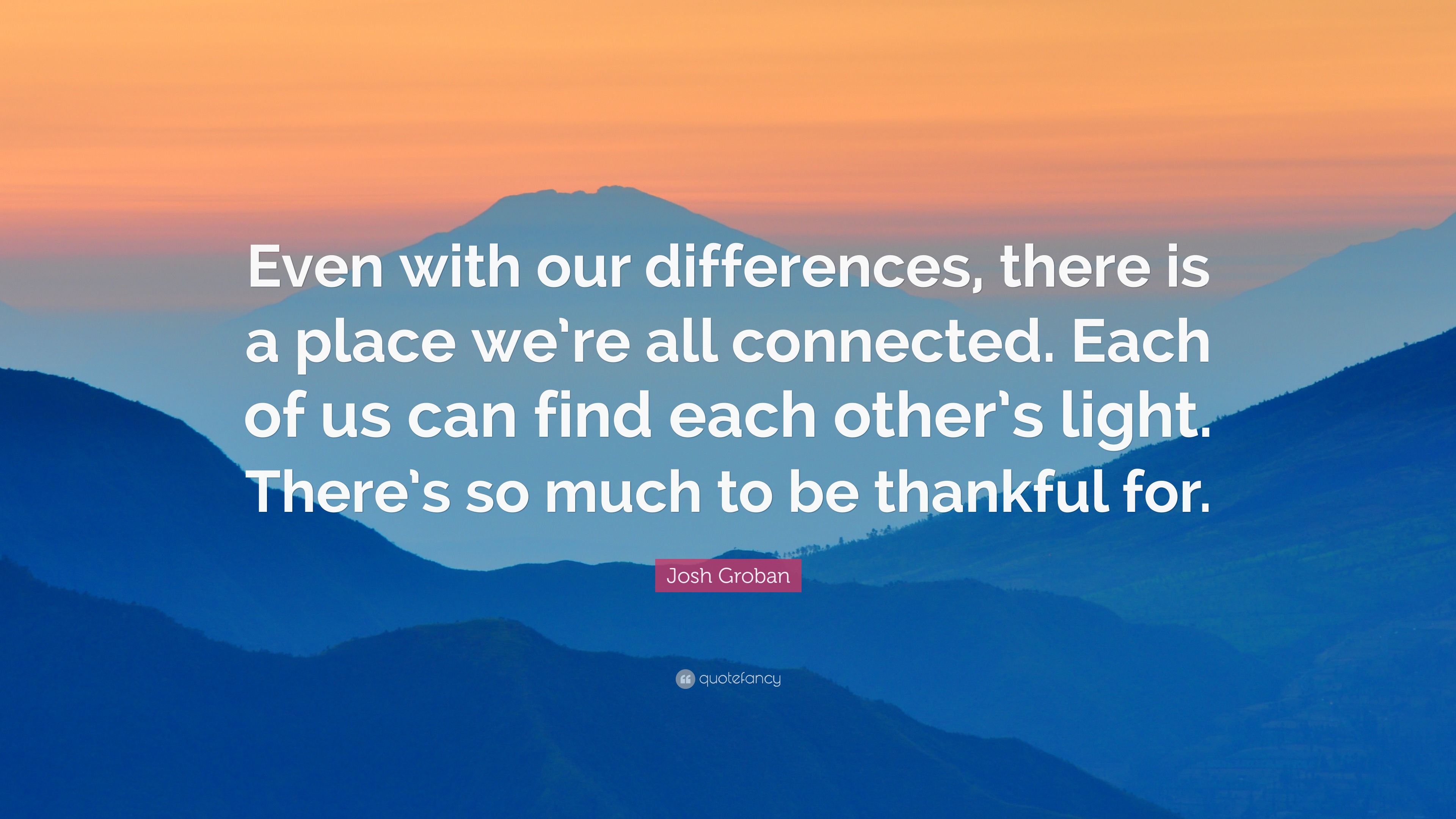 Josh Groban Quote: “Even with our differences, there is a place we’re ...
