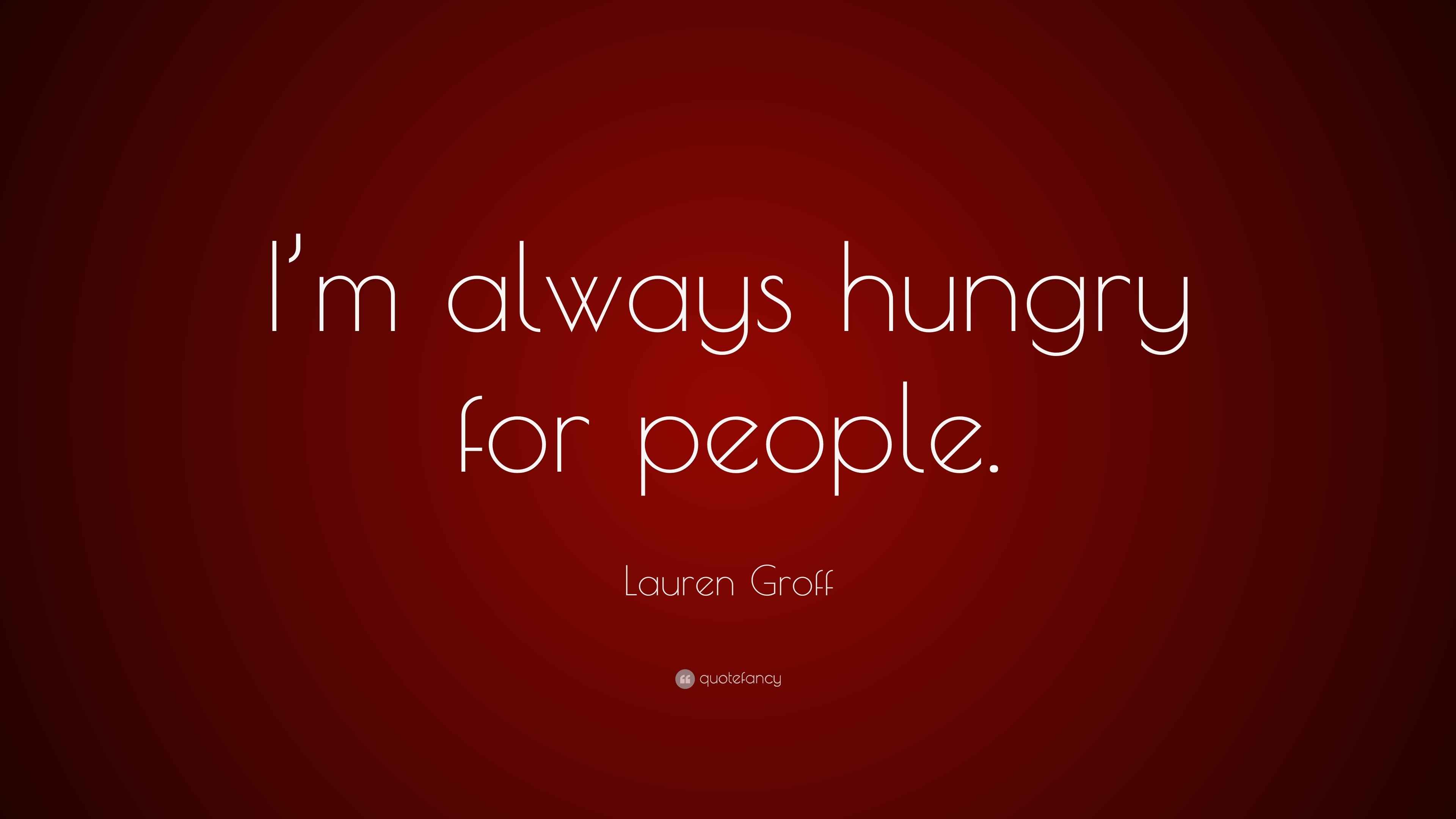 Lauren Groff Quote: “I’m always hungry for people.”