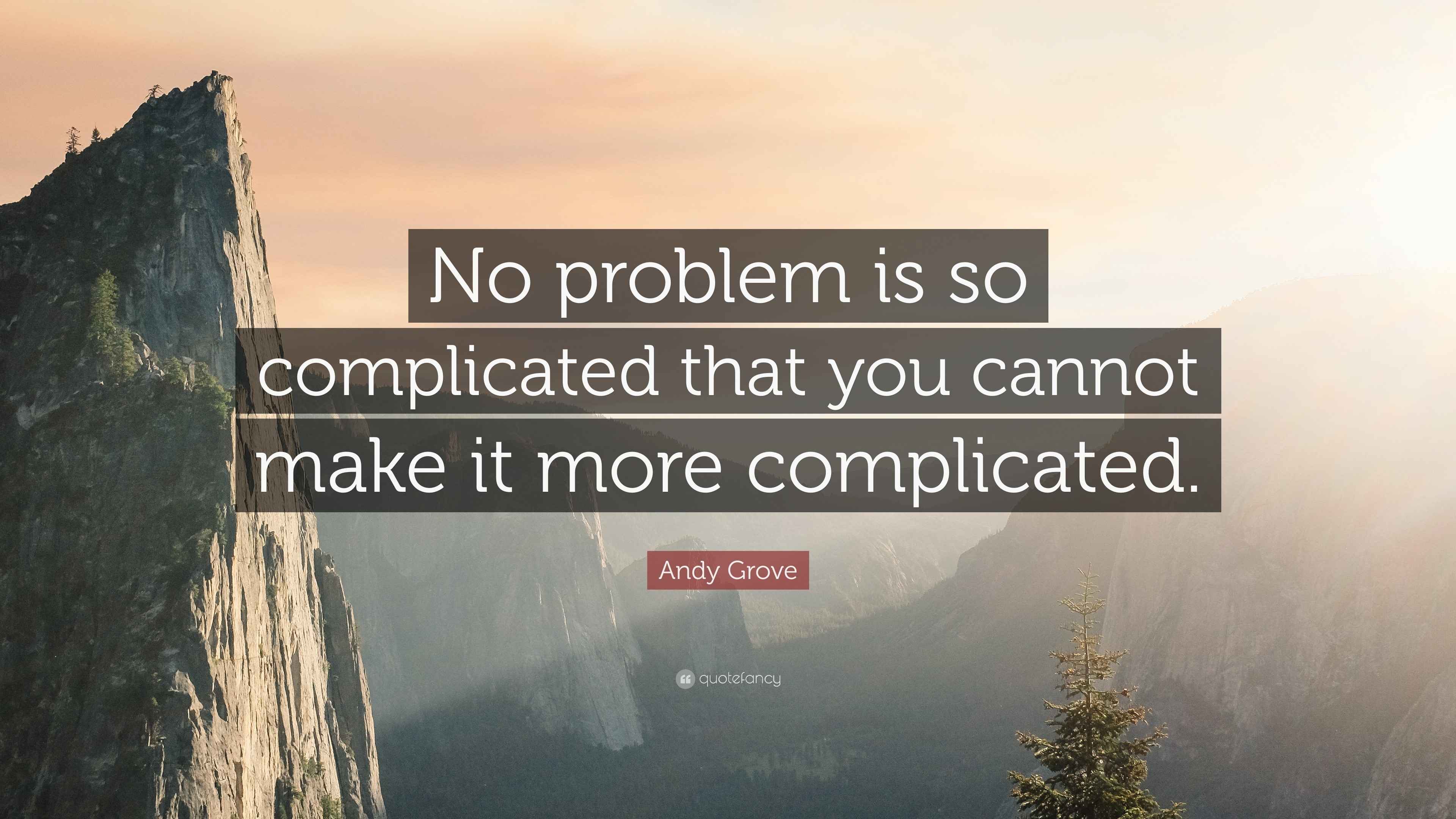 Andy Grove Quote: “No problem is so complicated that you cannot make it ...
